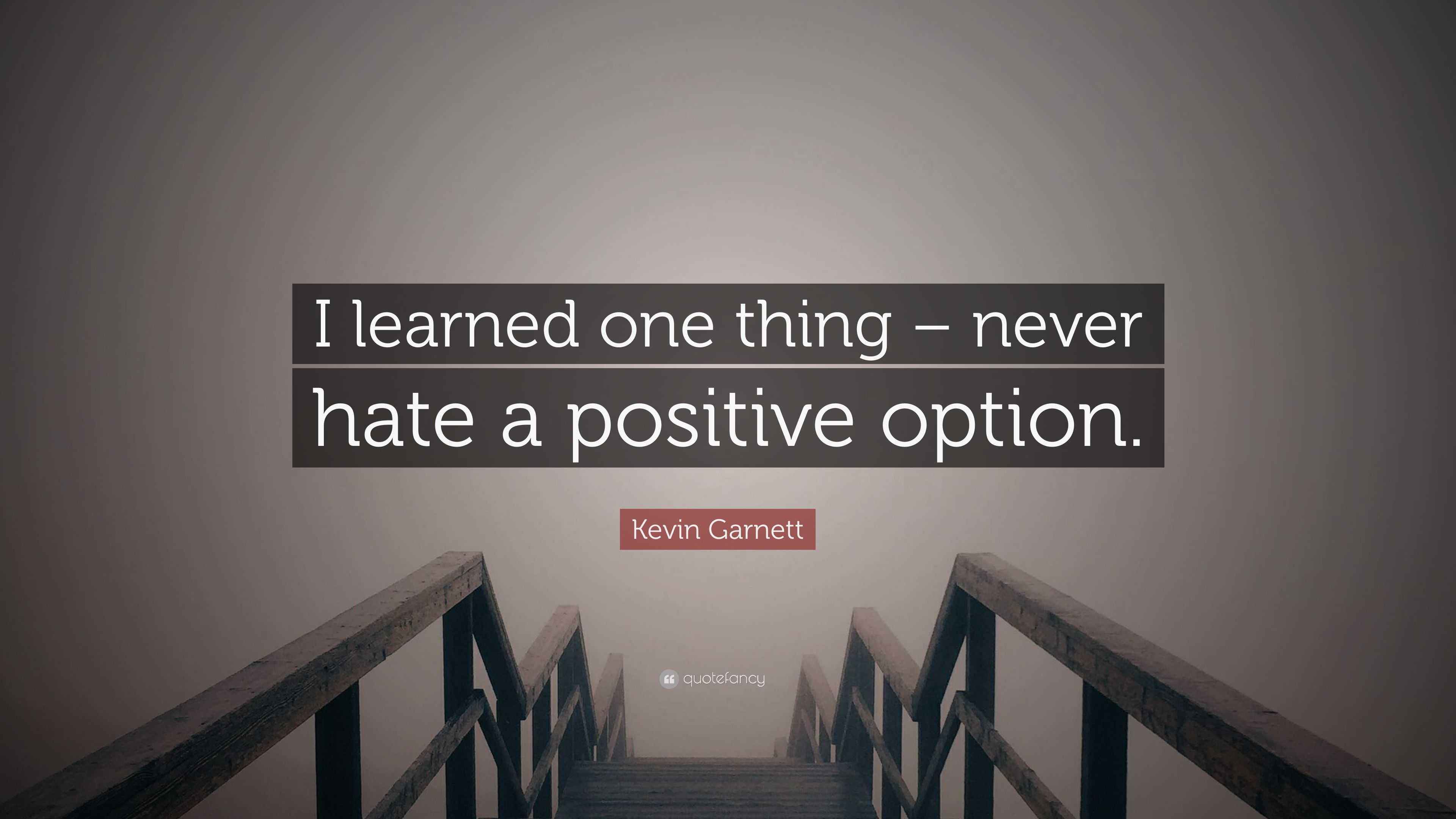 Kevin Garnett Quote: “I learned one thing – never hate a positive option.”