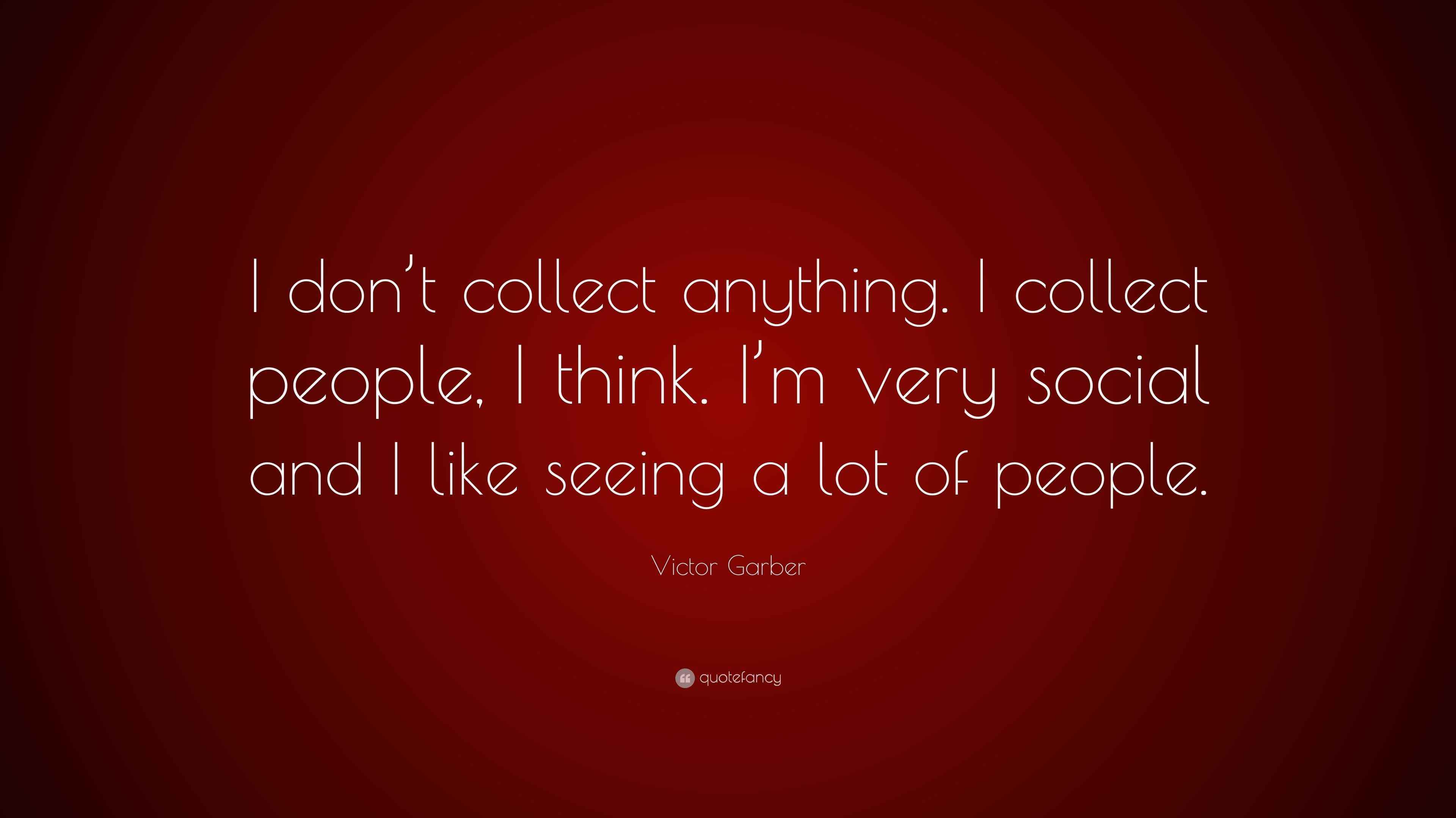 Victor Garber Quote: “I don’t collect anything. I collect people, I ...