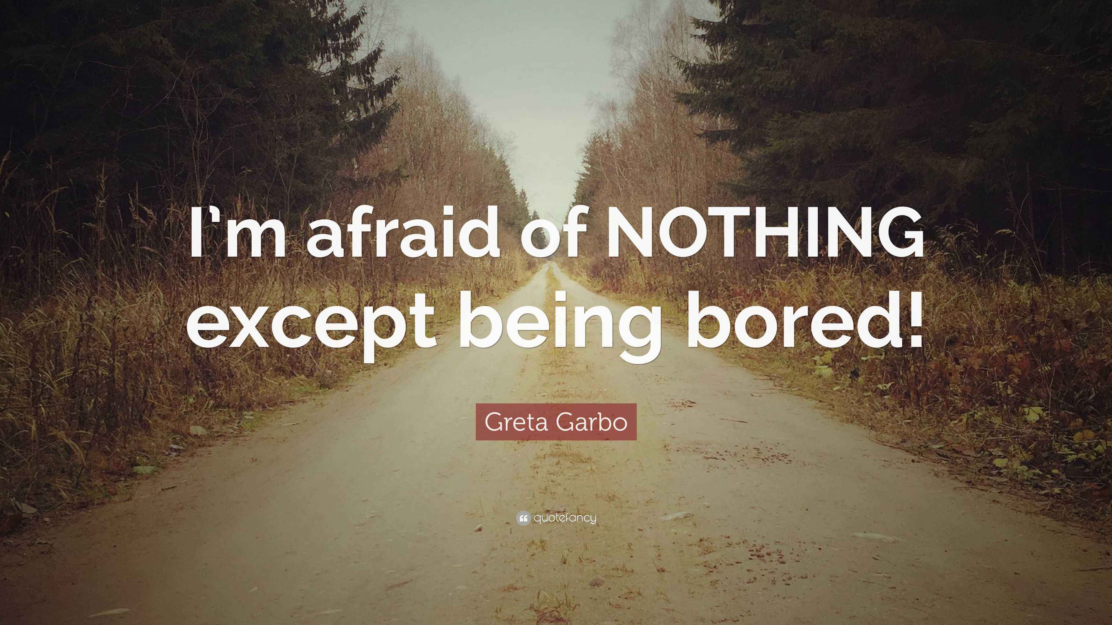 Greta Garbo Quote: “I’m afraid of NOTHING except being bored!”