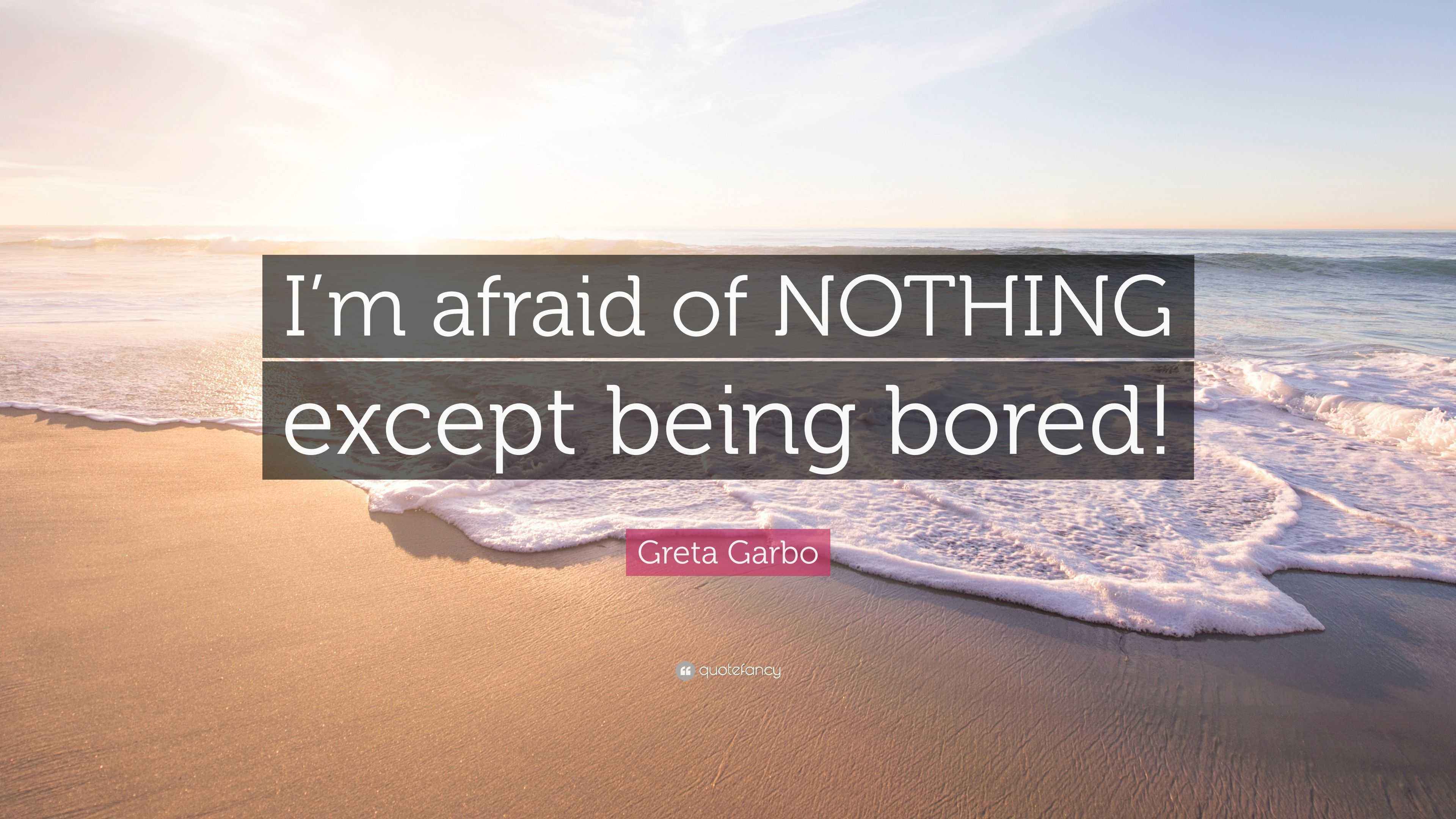Greta Garbo Quote: “I’m afraid of NOTHING except being bored!”