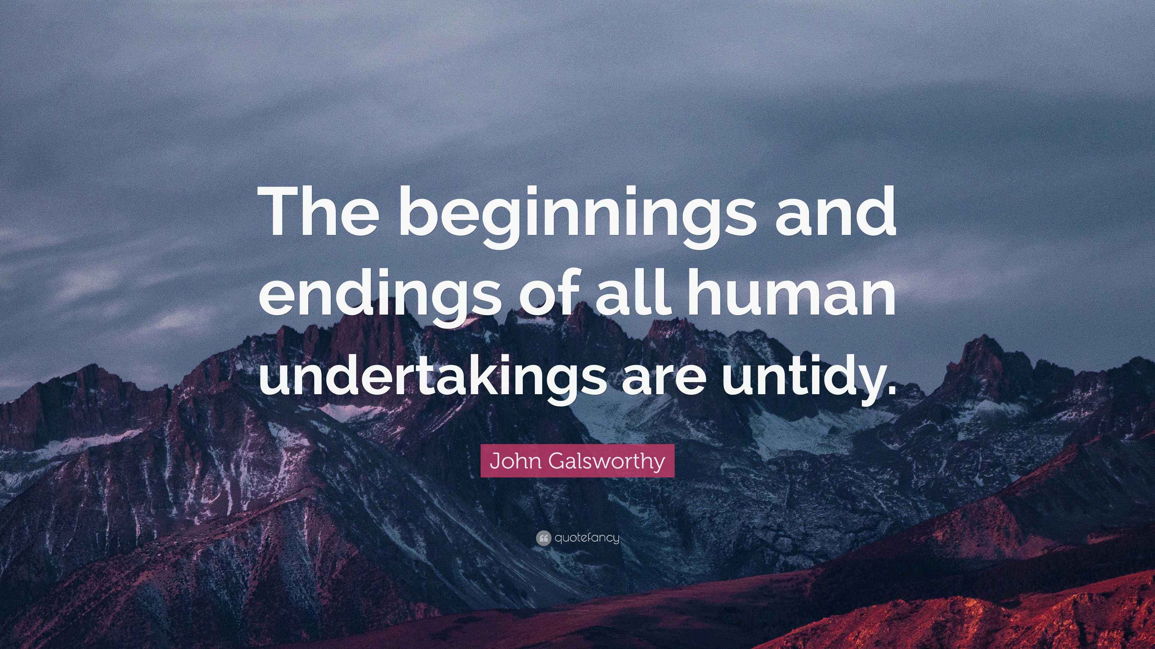 John Galsworthy Quote: “The beginnings and endings of all human ...
