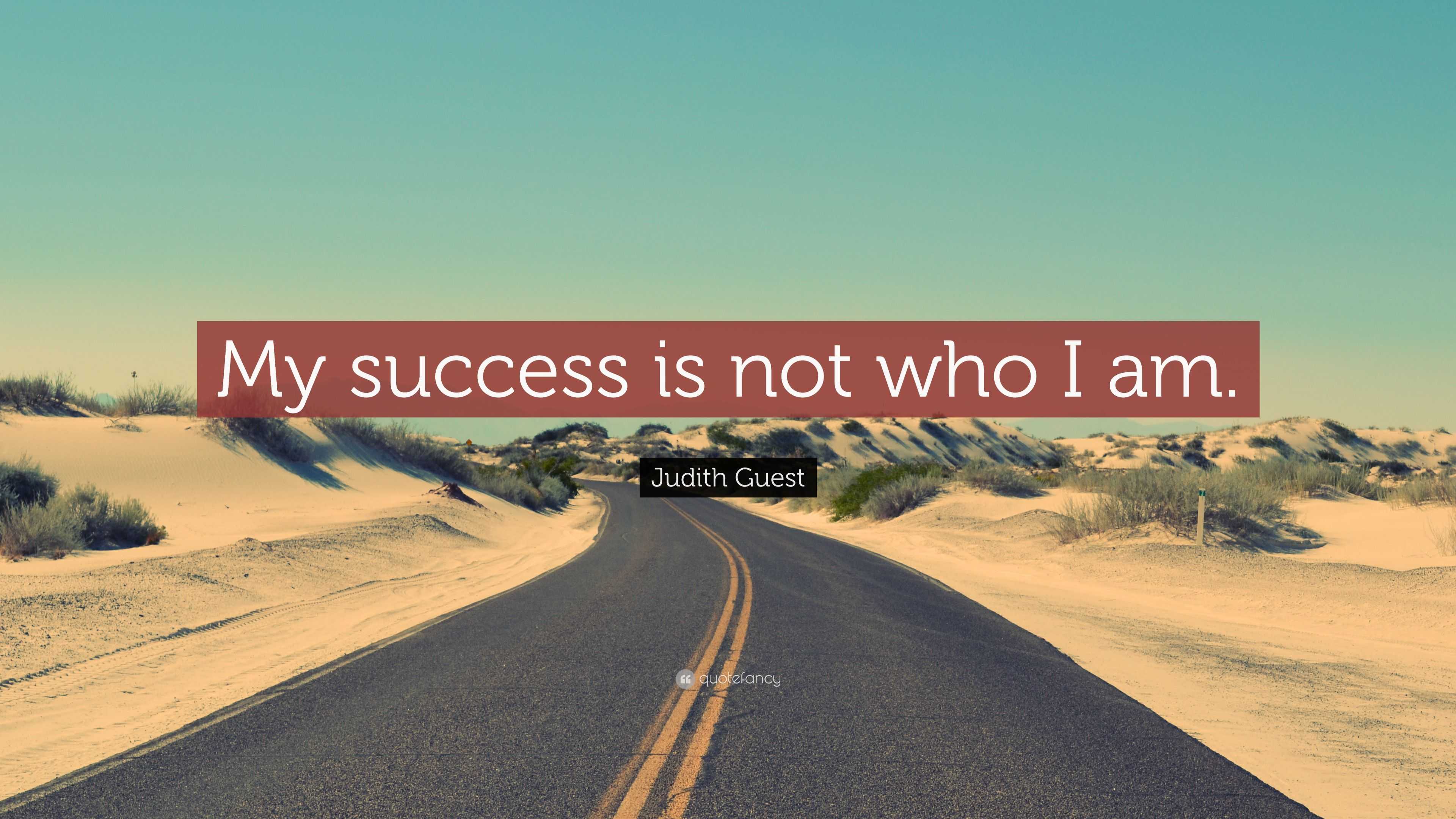 Judith Guest Quote: “My success is not who I am.”