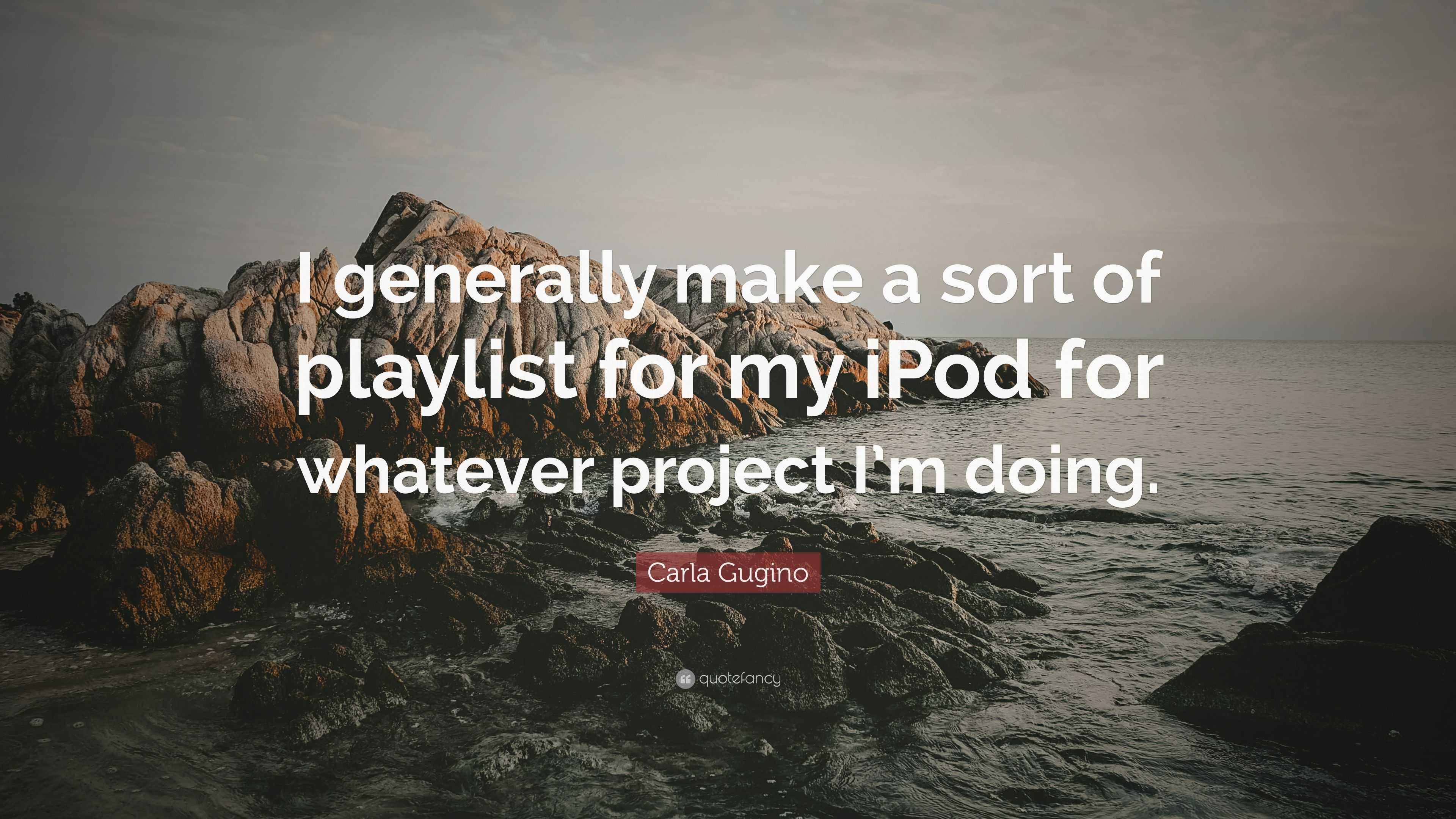Carla Gugino Quote: “I generally make a sort of playlist for my iPod ...