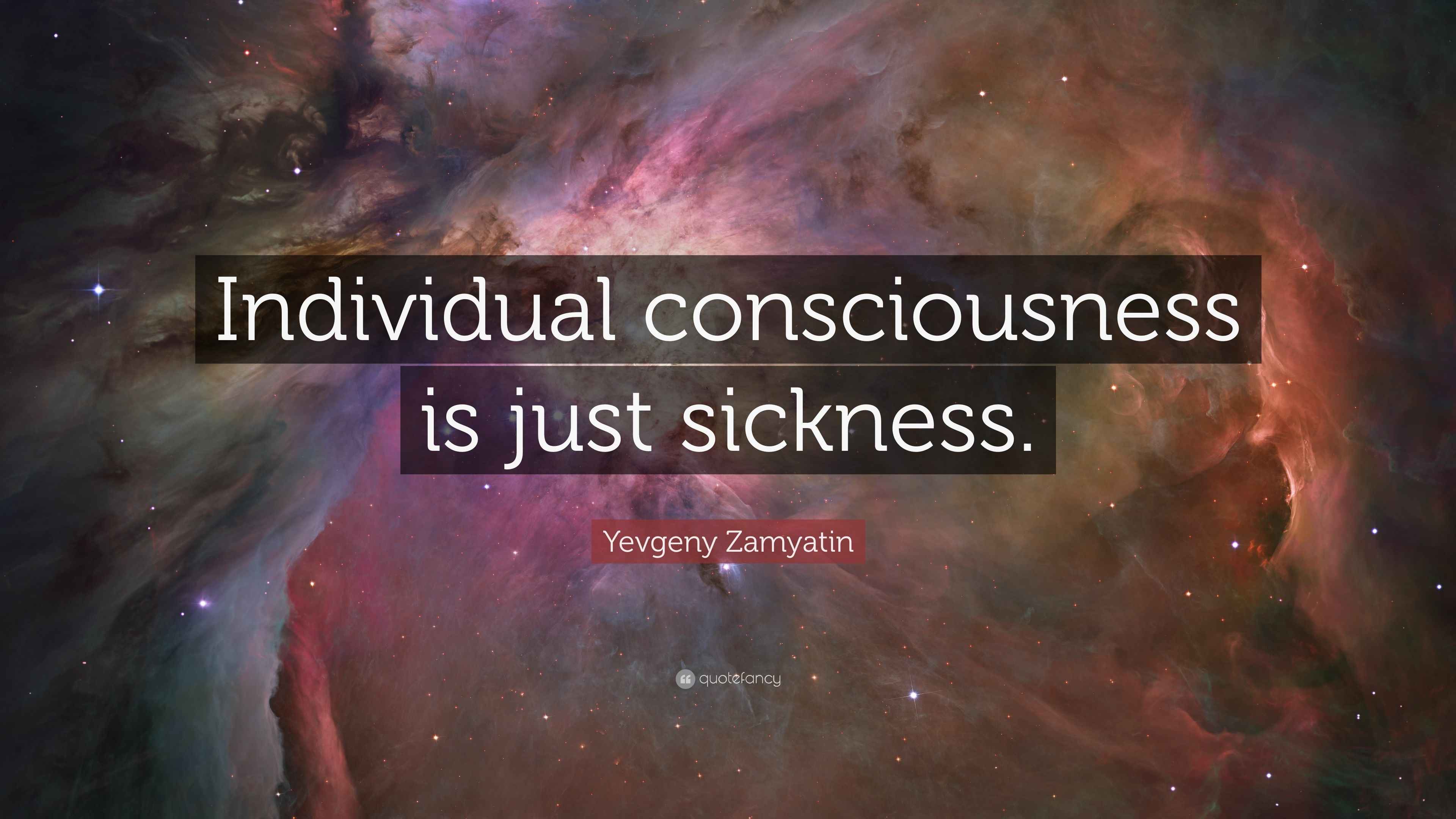 Yevgeny Zamyatin Quote: “Individual consciousness is just sickness.”