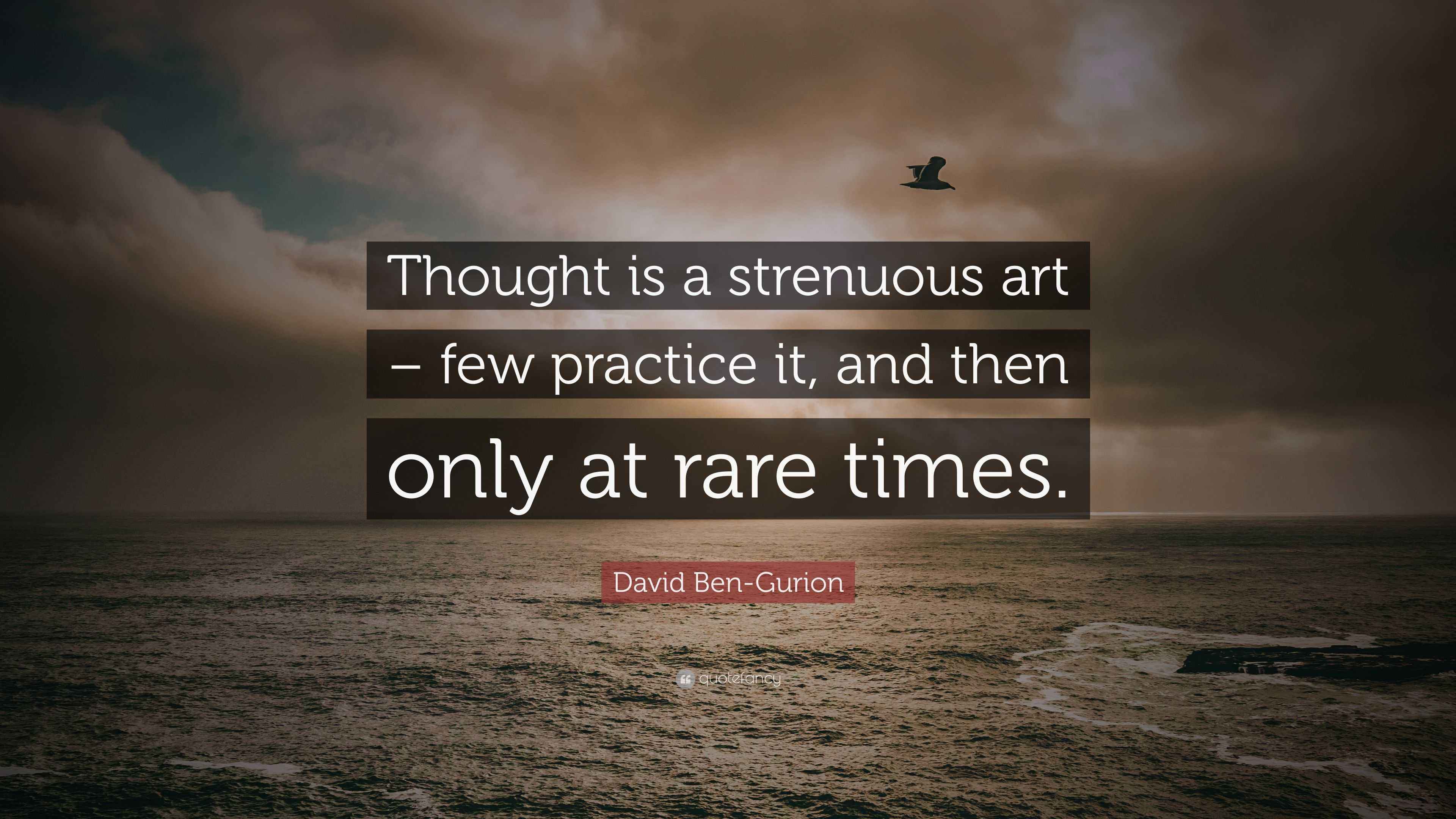 David Ben-Gurion Quote: “Thought is a strenuous art – few practice it ...