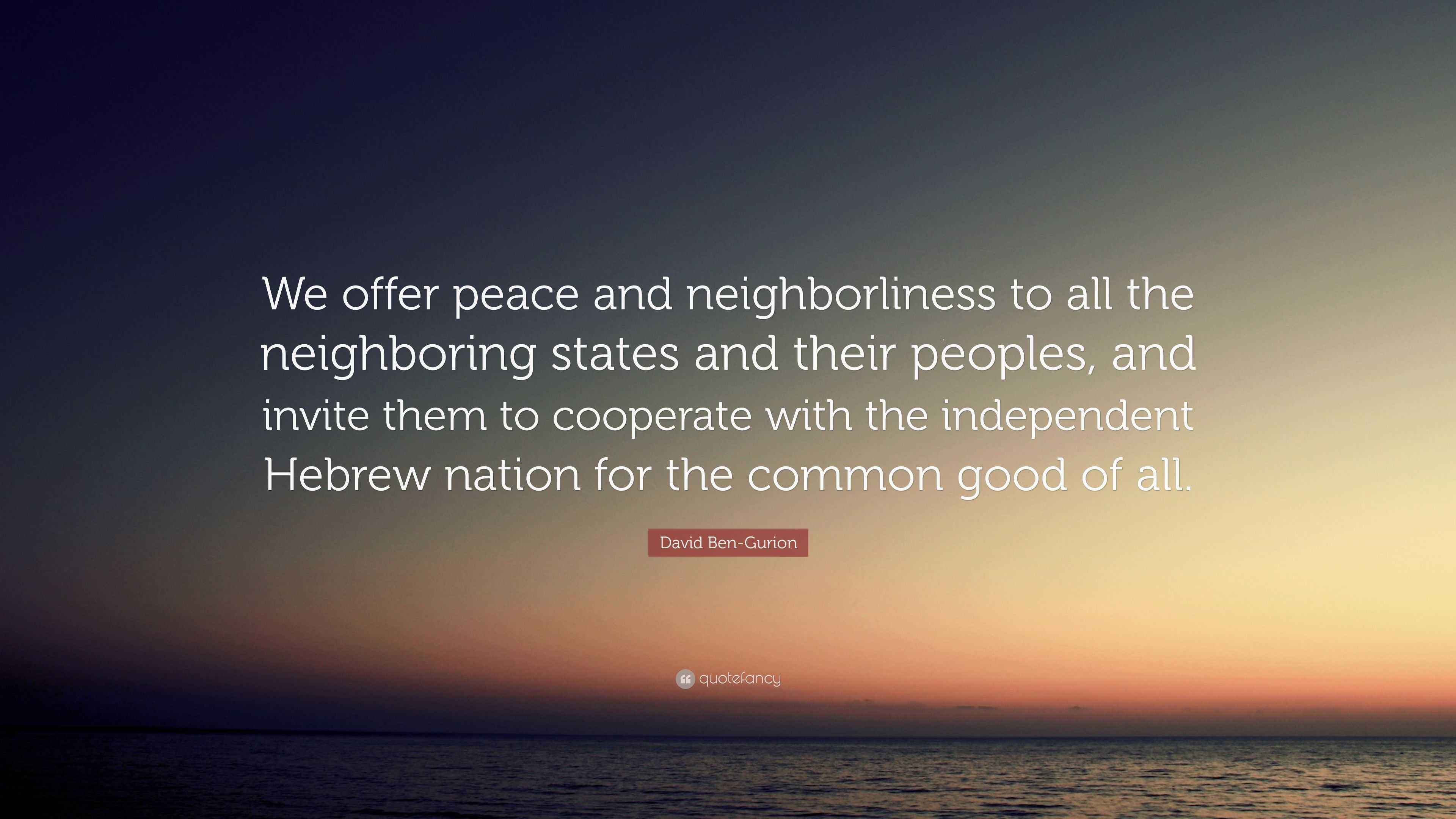 David Ben-Gurion Quote: “We offer peace and neighborliness to all the ...