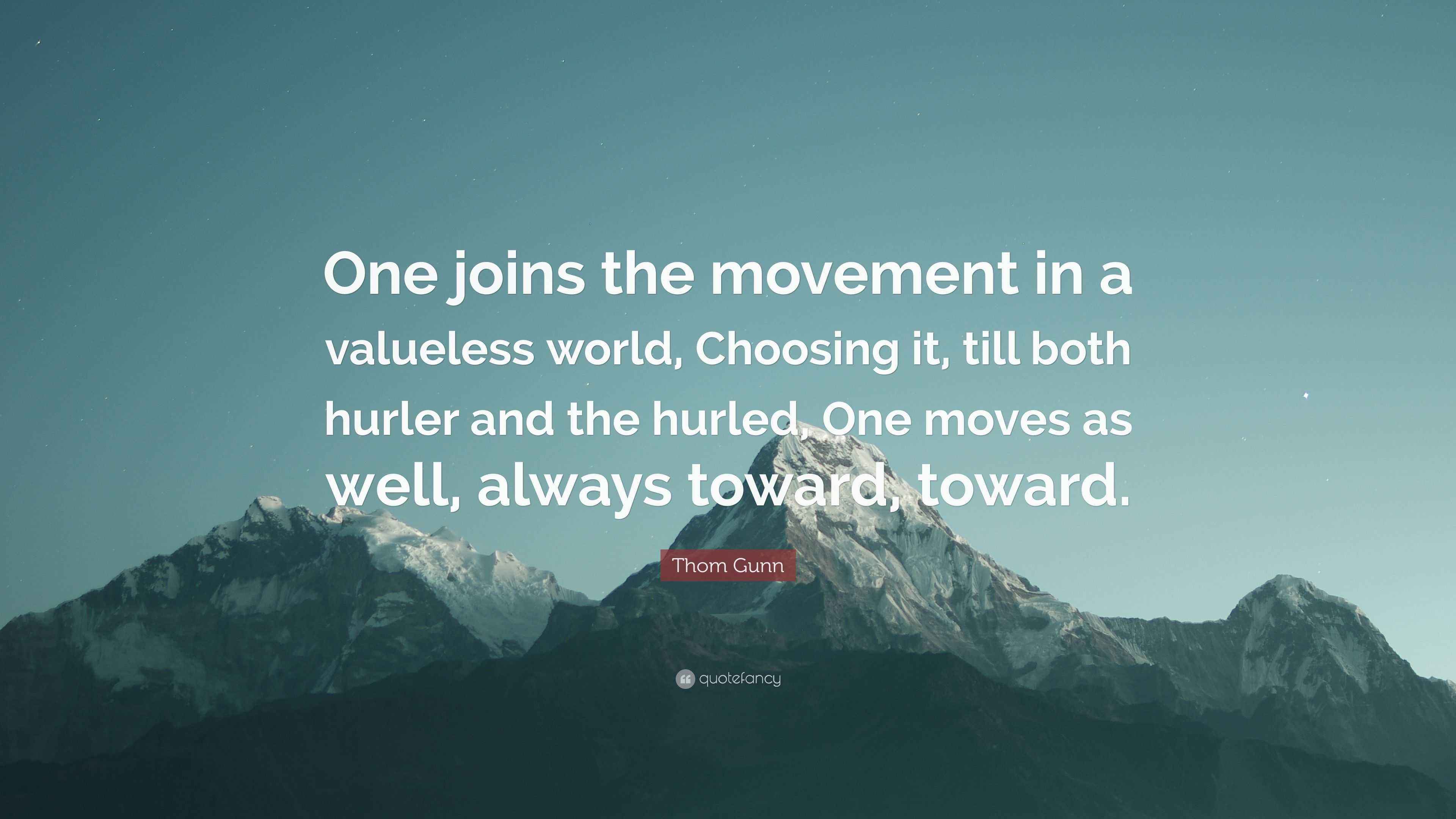 Thom Gunn Quote: “One joins the movement in a valueless world, Choosing ...