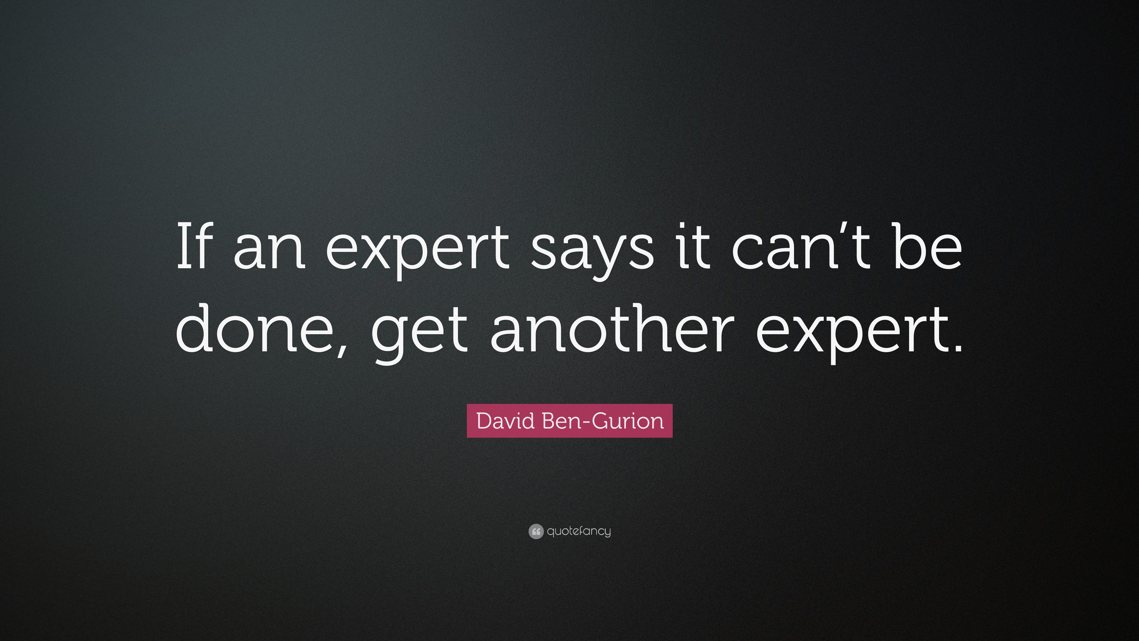 David Ben-Gurion Quote: “If an expert says it can’t be done, get ...
