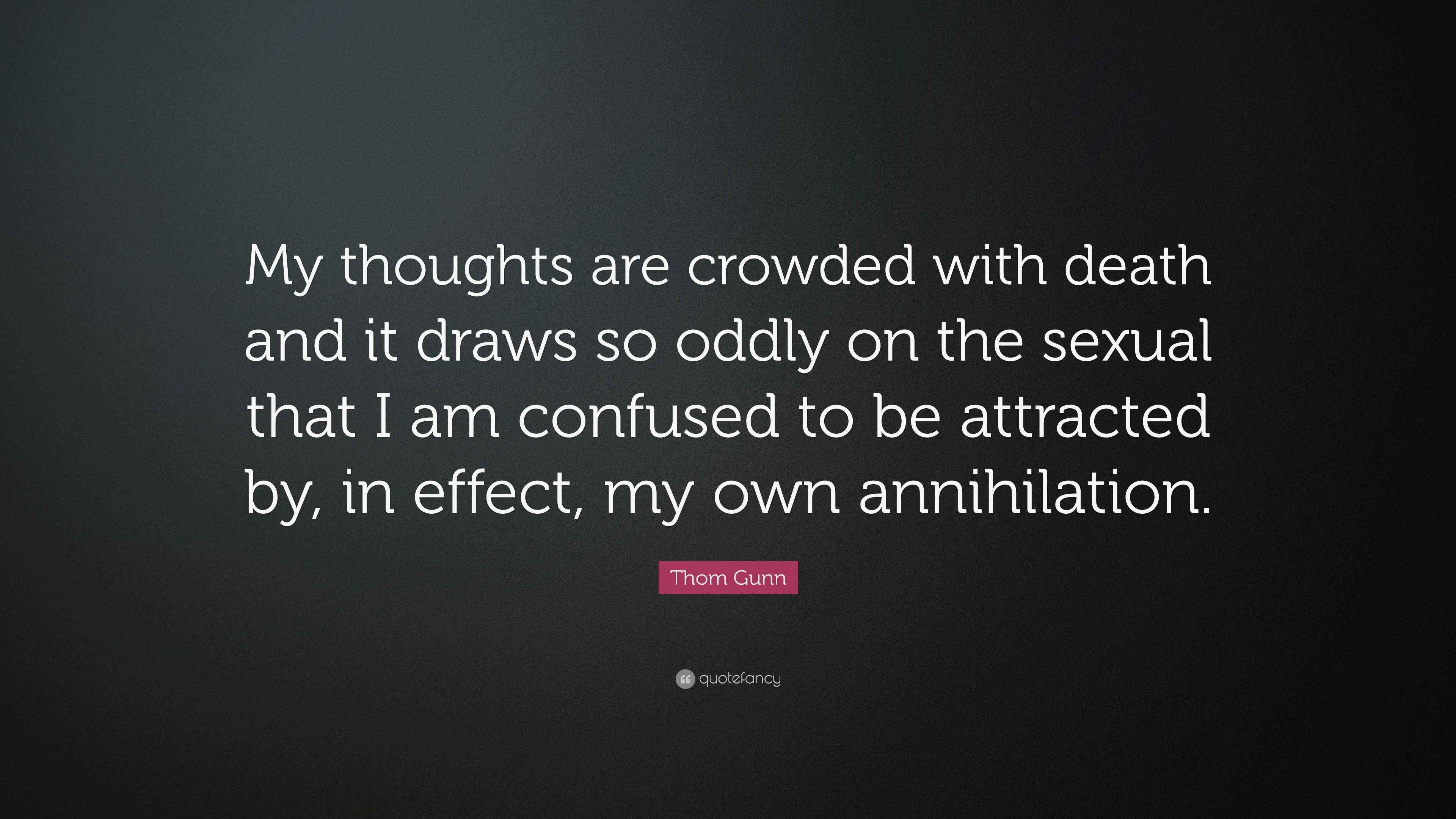 Thom Gunn Quote: “My thoughts are crowded with death and it draws so ...
