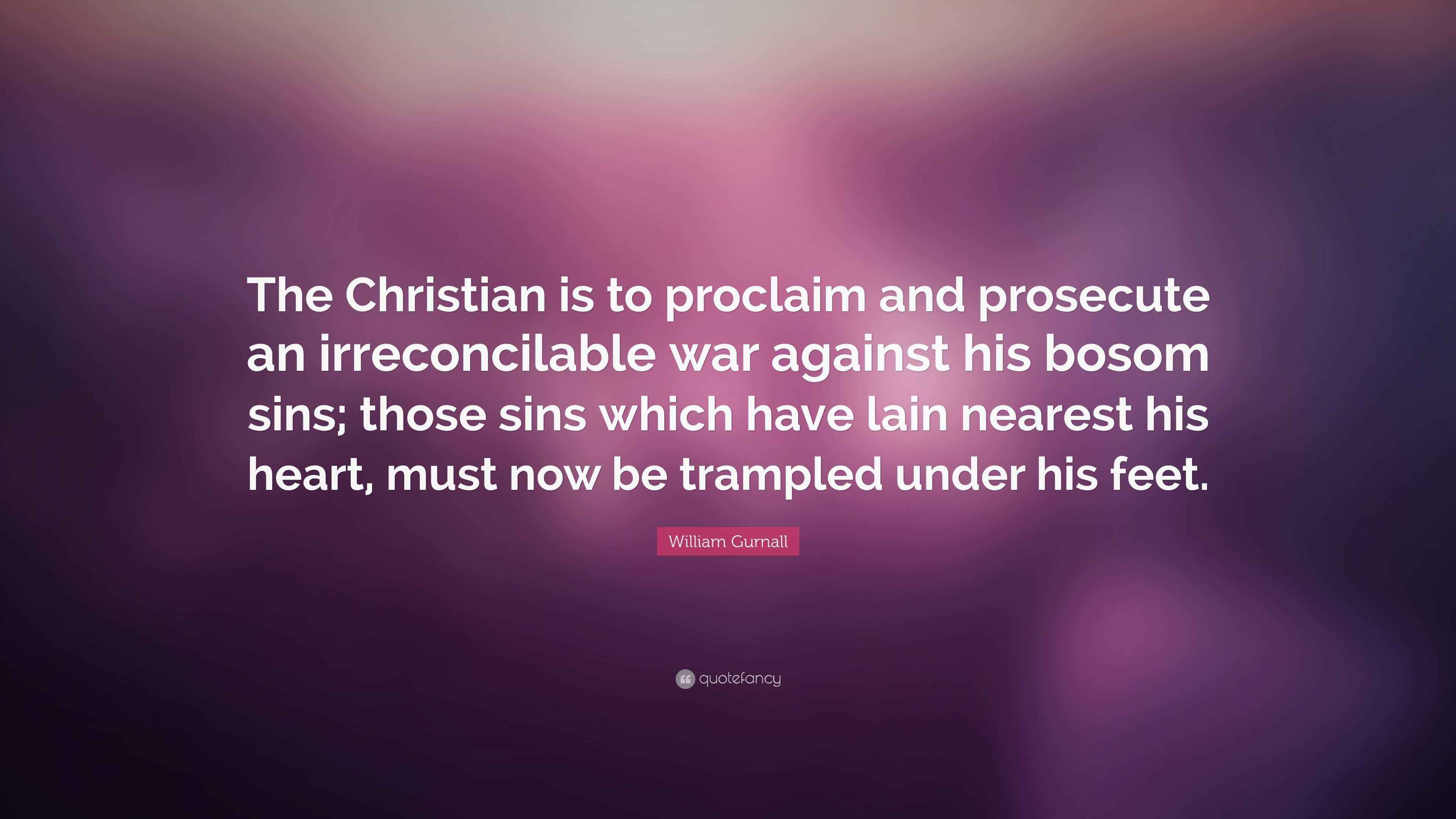 William Gurnall Quote: “The Christian is to proclaim and prosecute an ...