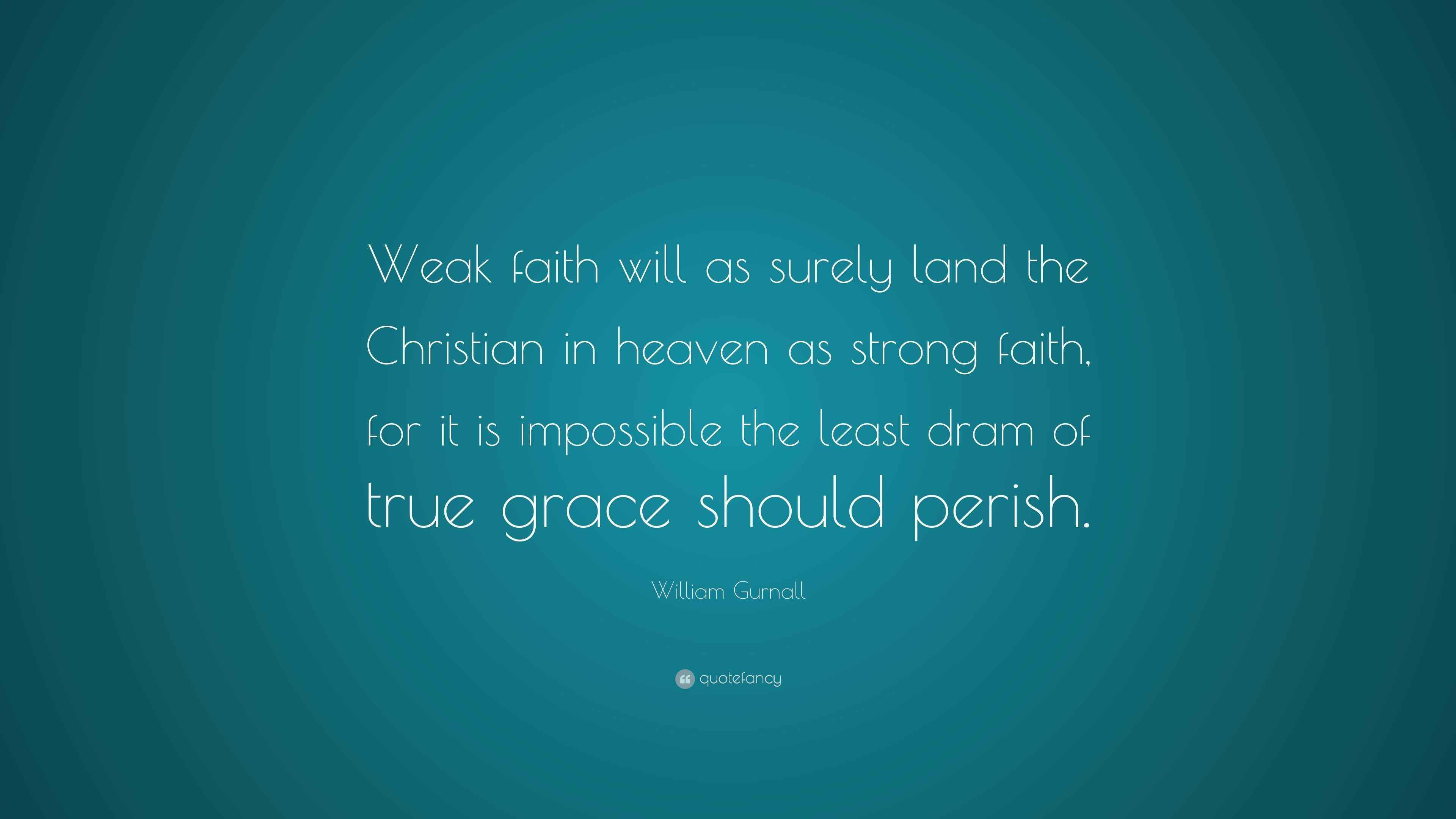 William Gurnall Quote: “Weak faith will as surely land the Christian in ...