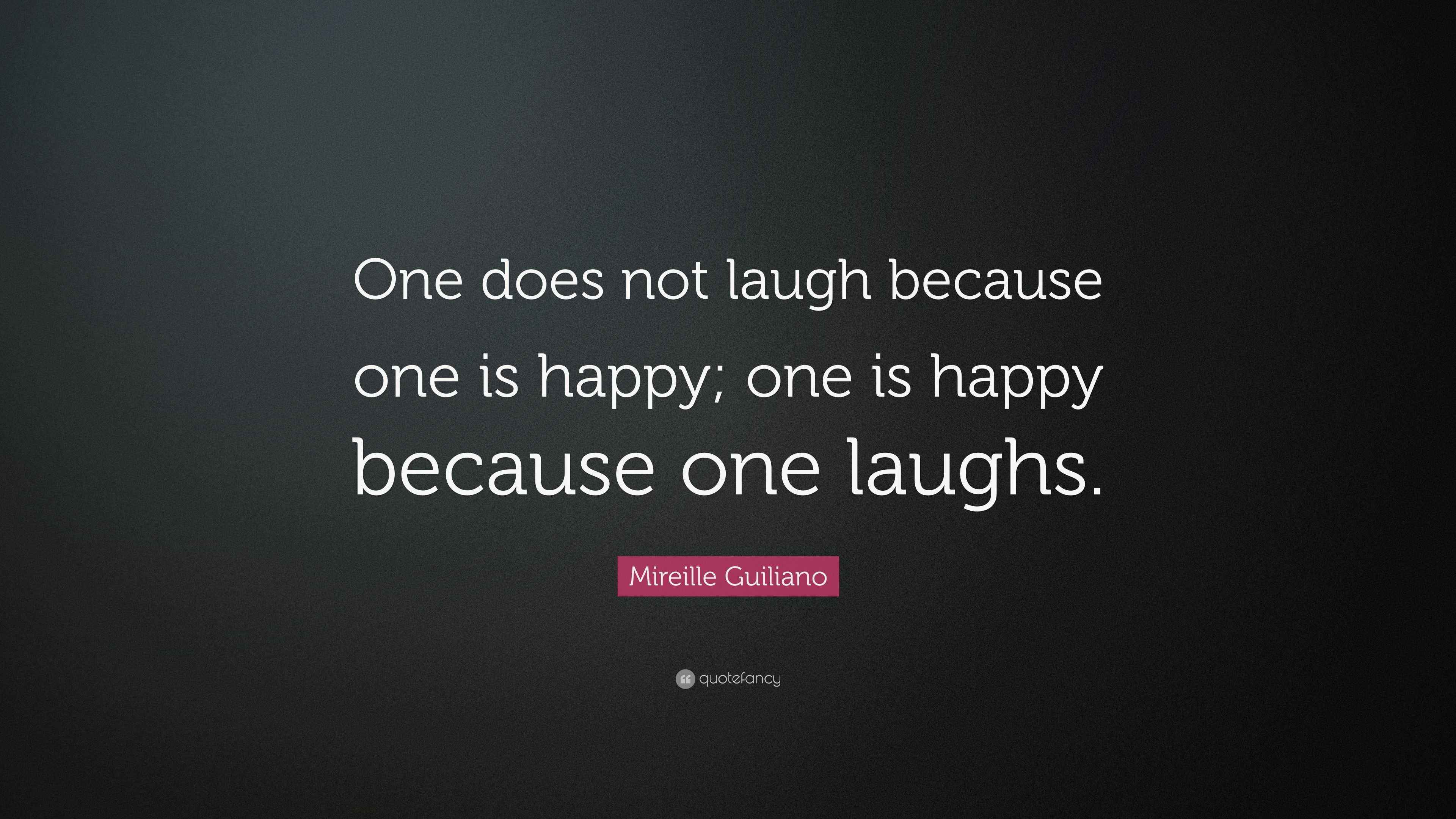 Mireille Guiliano Quote: “One does not laugh because one is happy; one ...