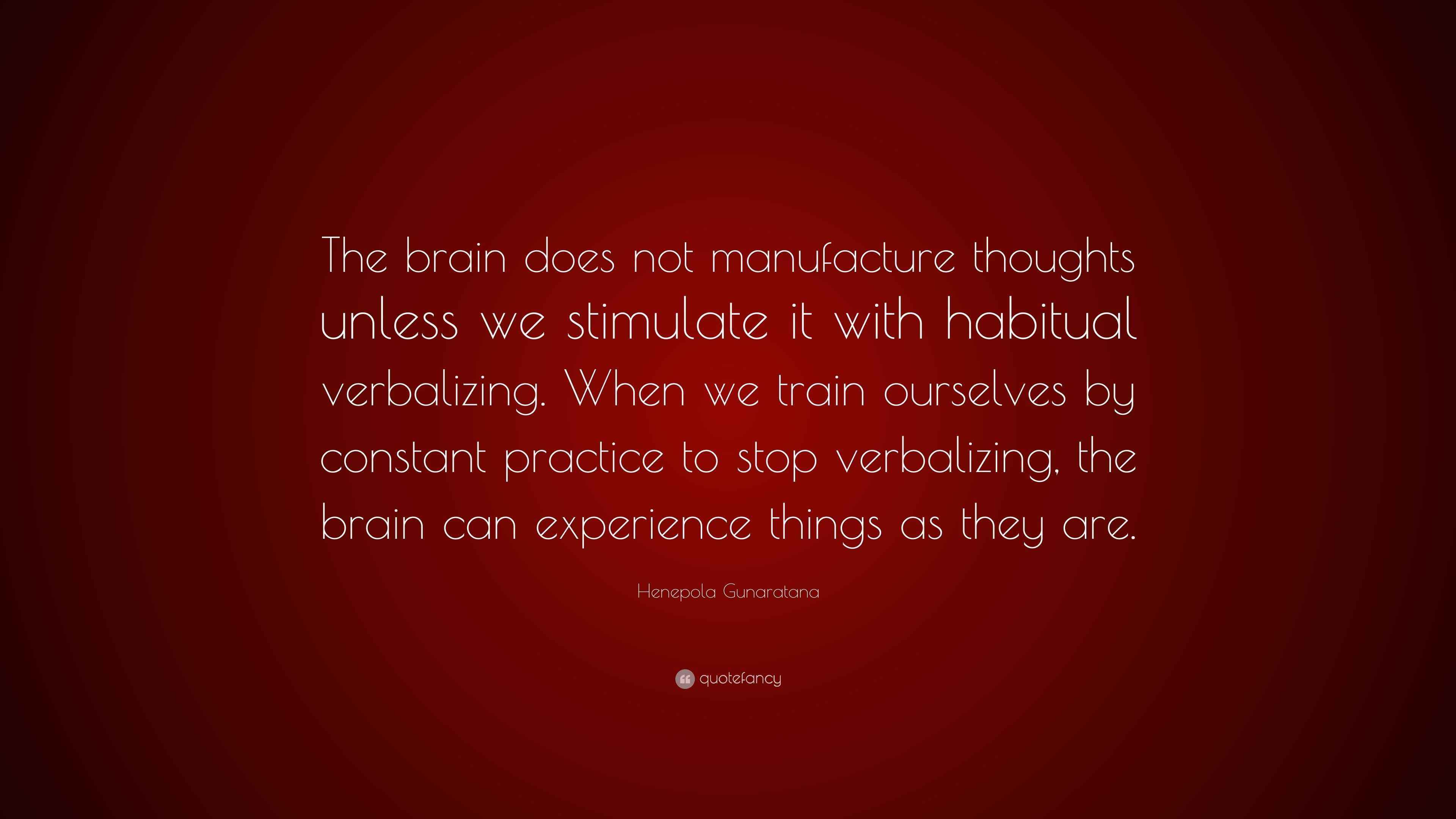 Henepola Gunaratana Quote: “The brain does not manufacture thoughts ...