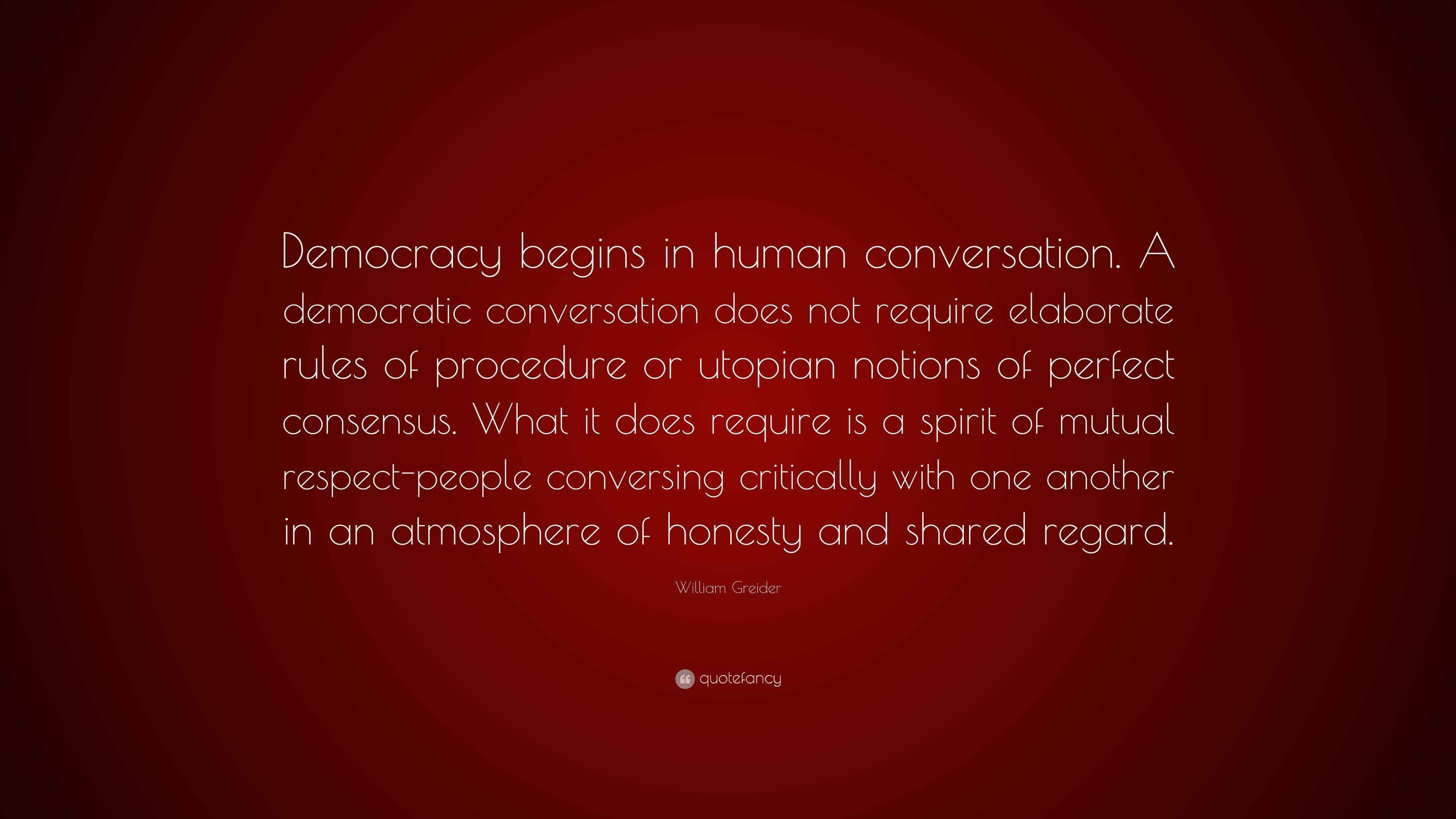 William Greider Quote: “Democracy begins in human conversation. A ...