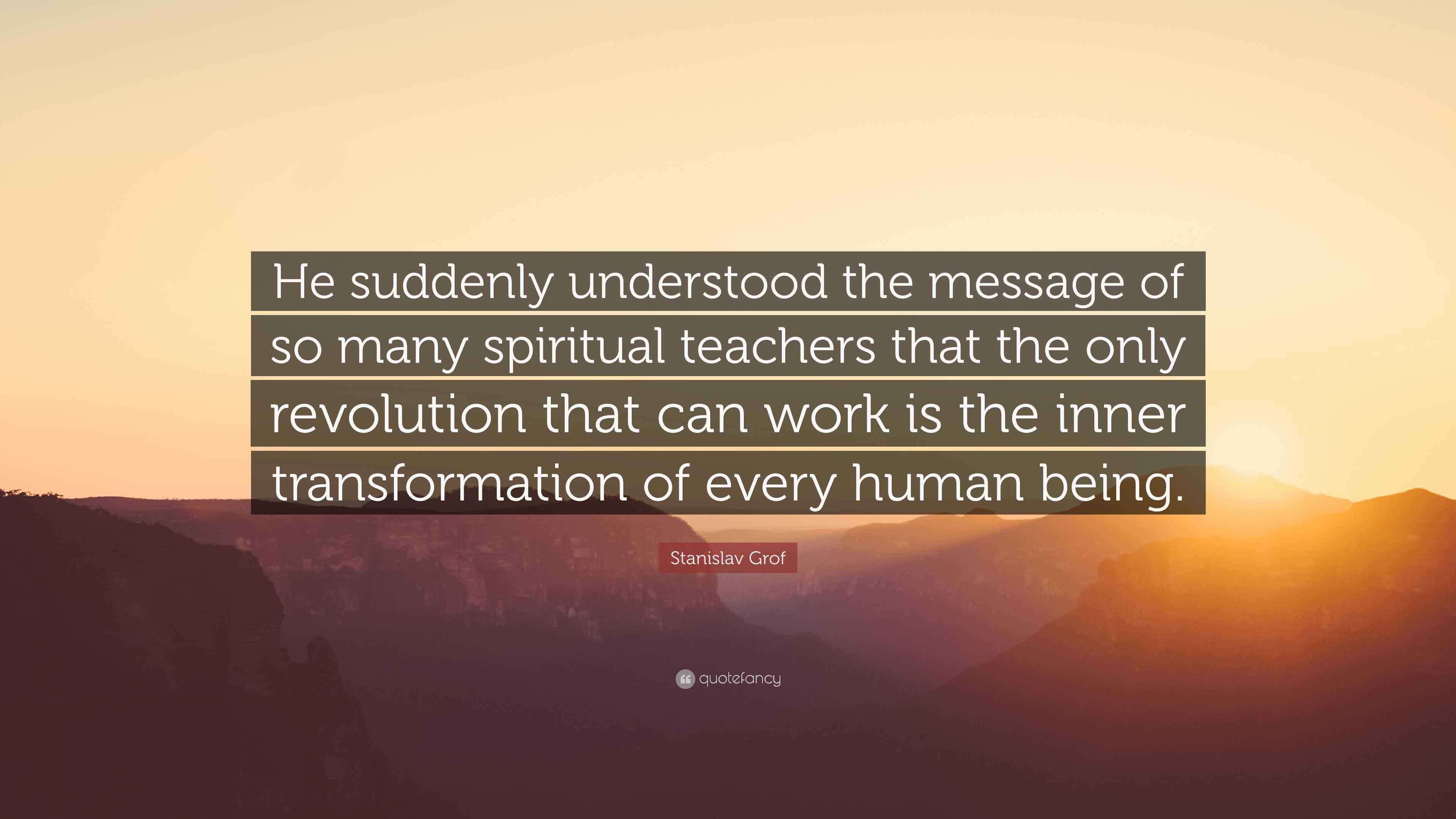 Stanislav Grof Quote: “He suddenly understood the message of so many ...