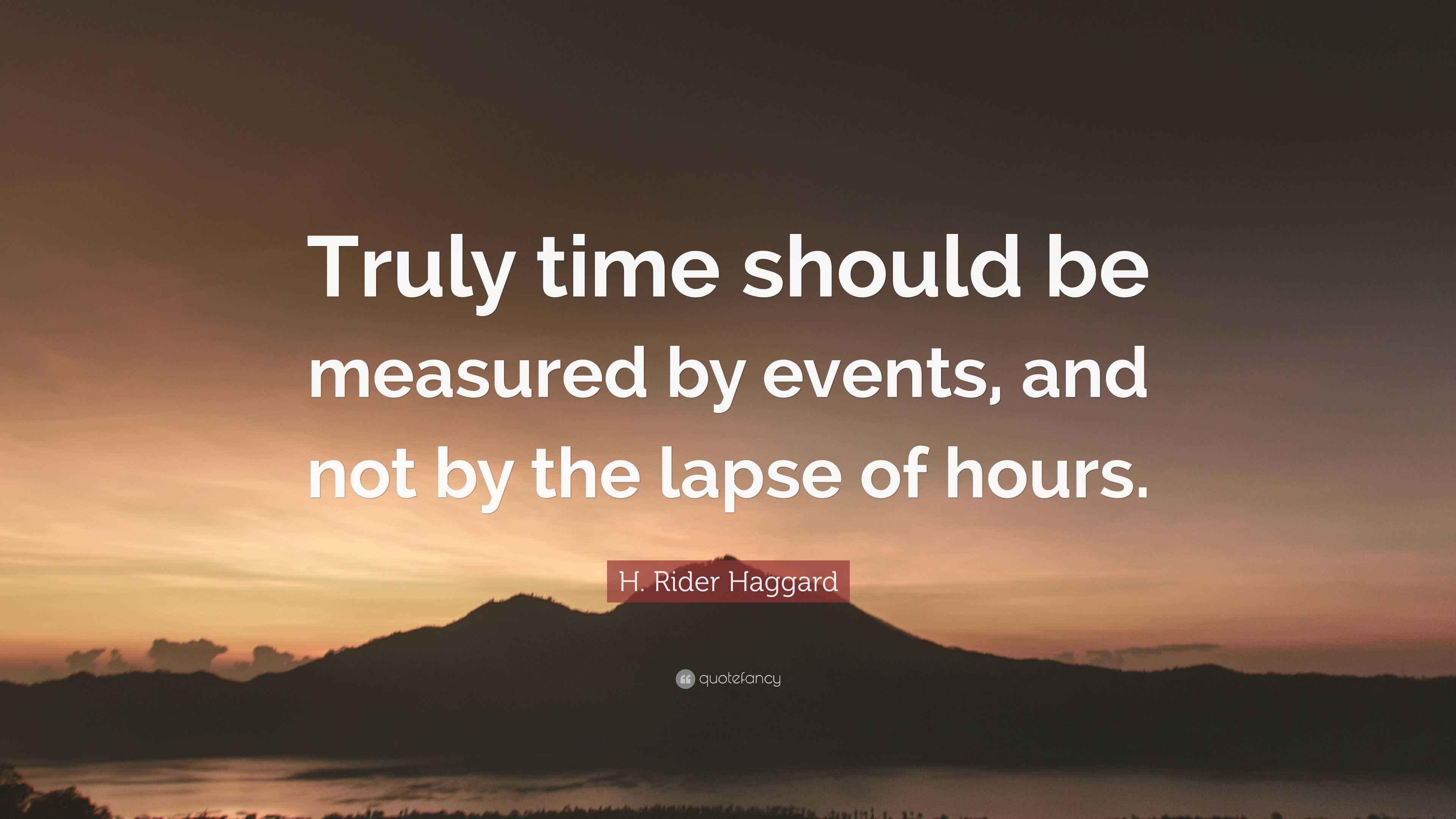 H. Rider Haggard Quote: “Truly time should be measured by events, and ...