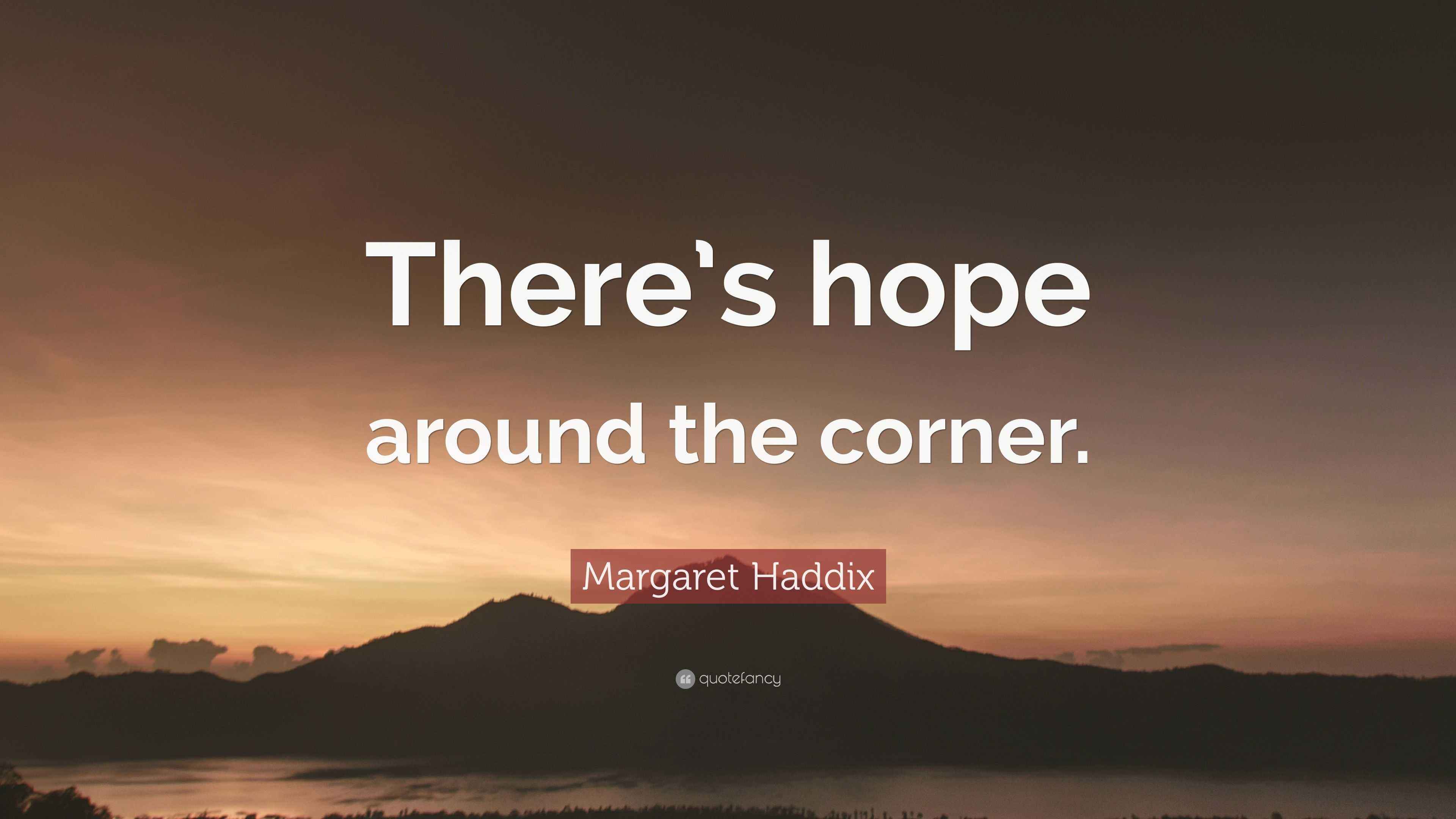 Margaret Haddix Quote: “There’s hope around the corner.”