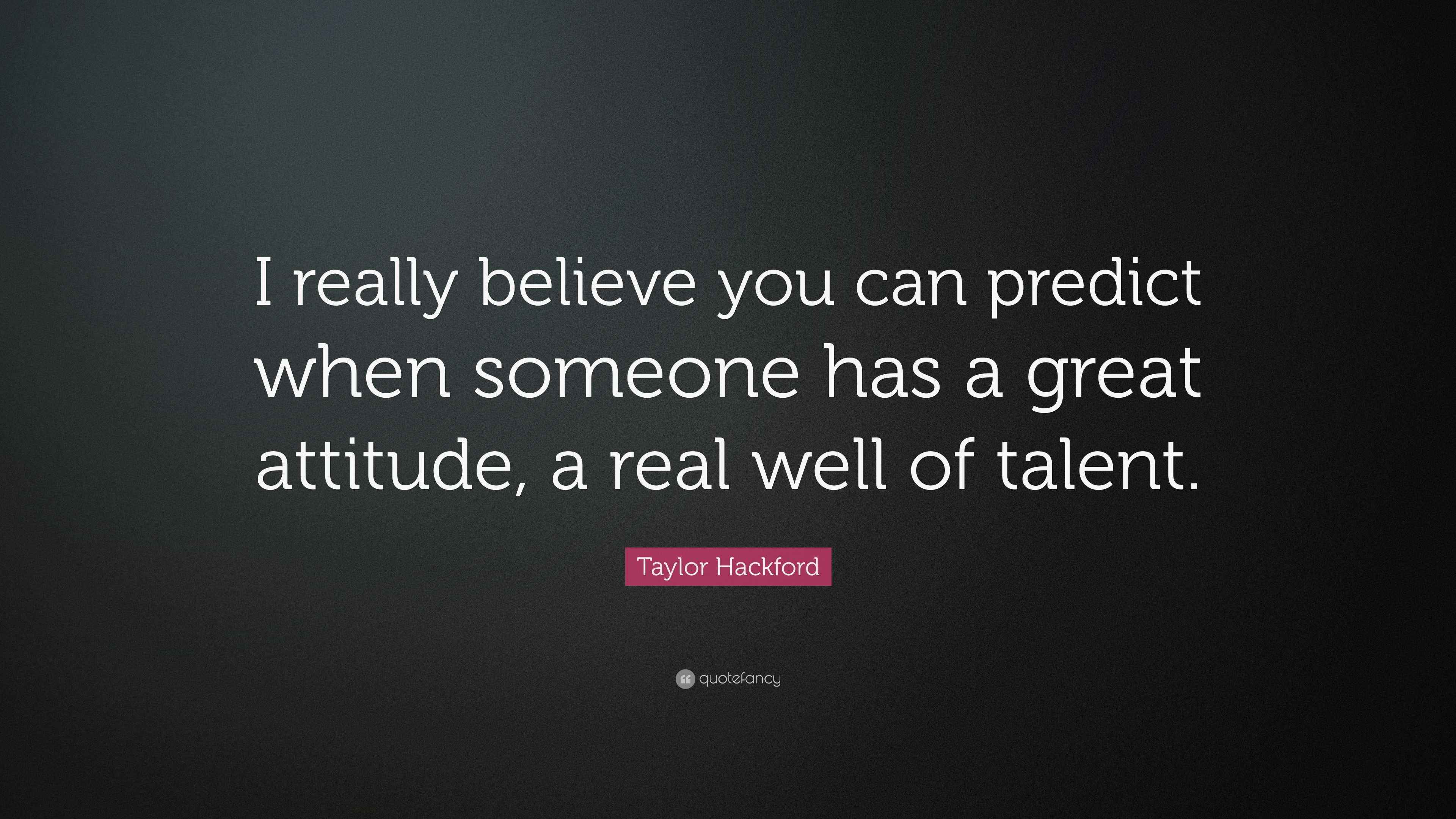 Taylor Hackford Quote: “I really believe you can predict when someone ...