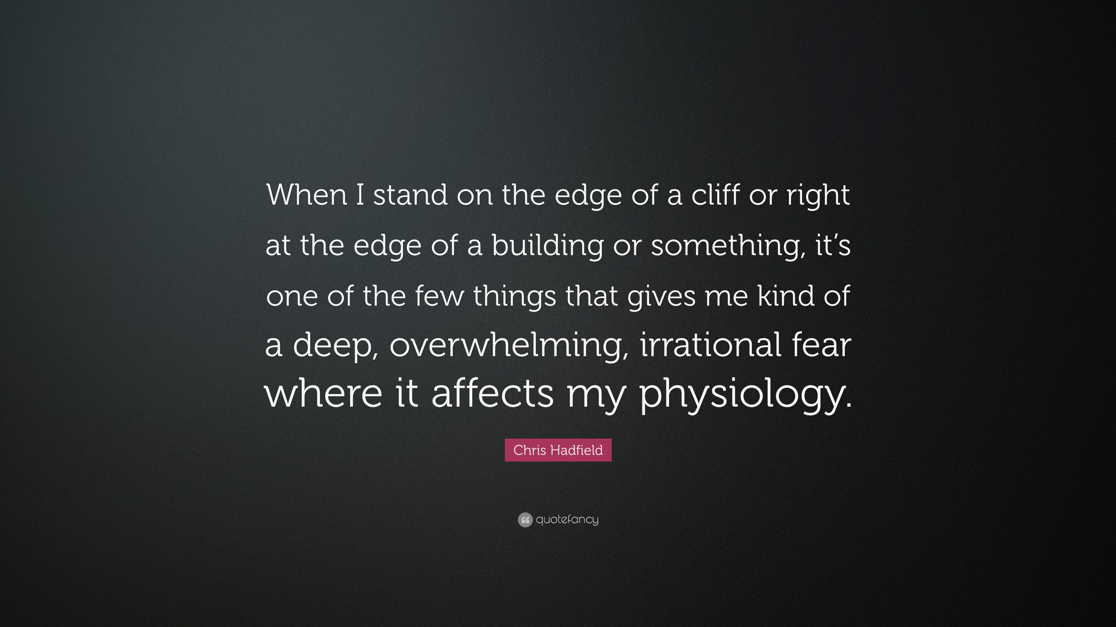 Chris Hadfield Quote: “When I stand on the edge of a cliff or right at ...