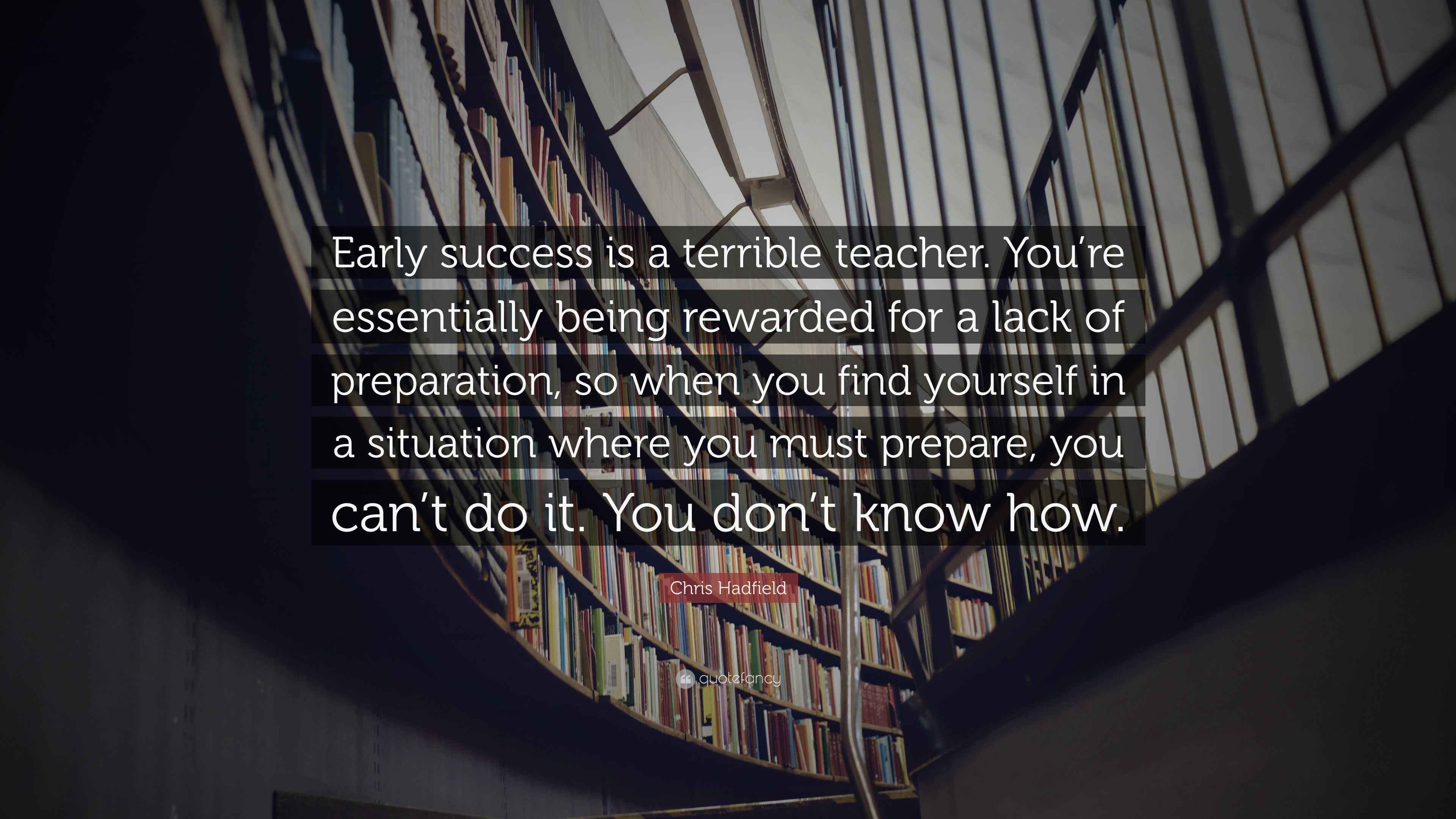 Chris Hadfield Quote: “Early success is a terrible teacher. You’re ...