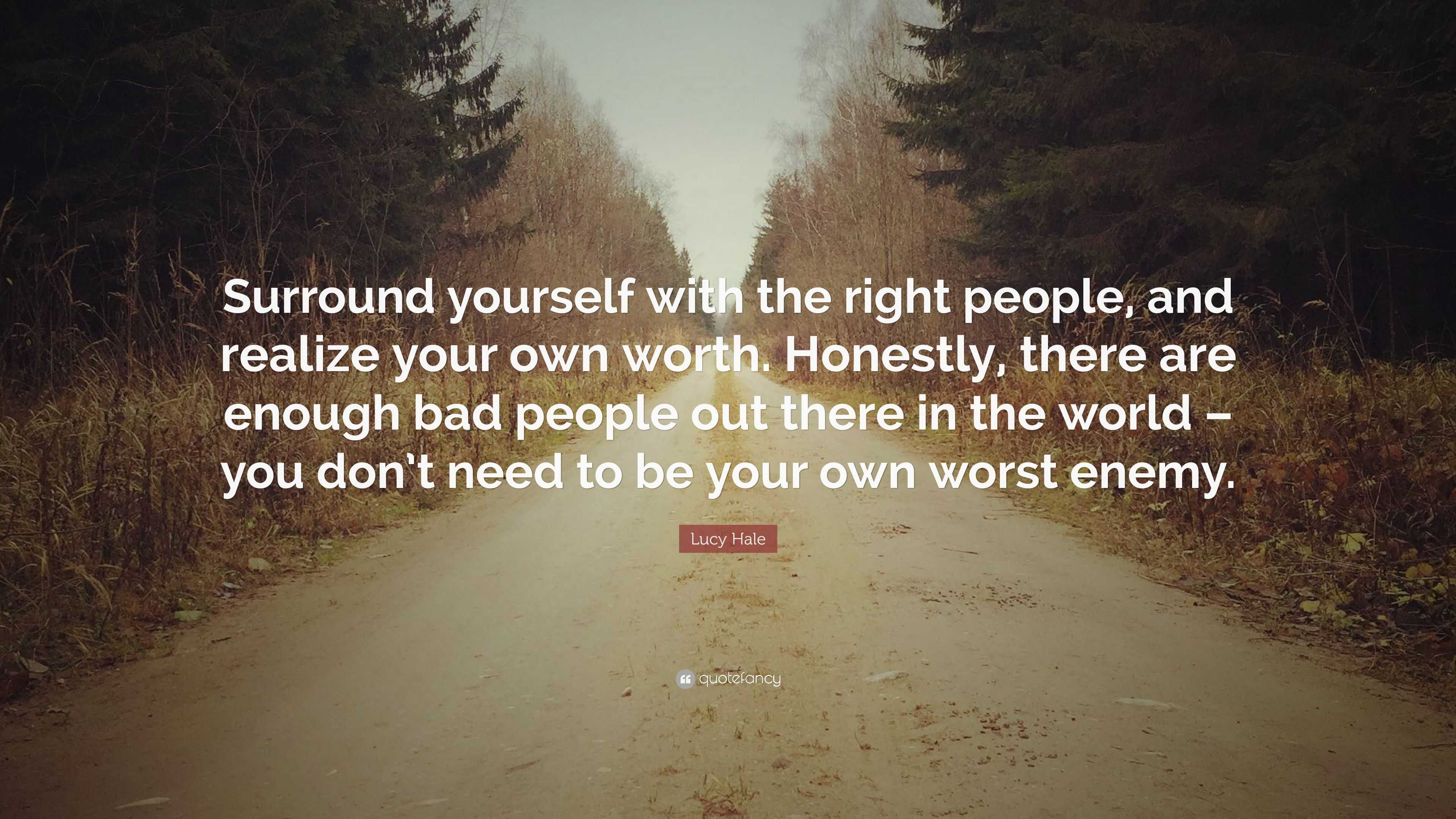 Lucy Hale Quote: “Surround yourself with the right people, and realize your own worth. Honestly ...