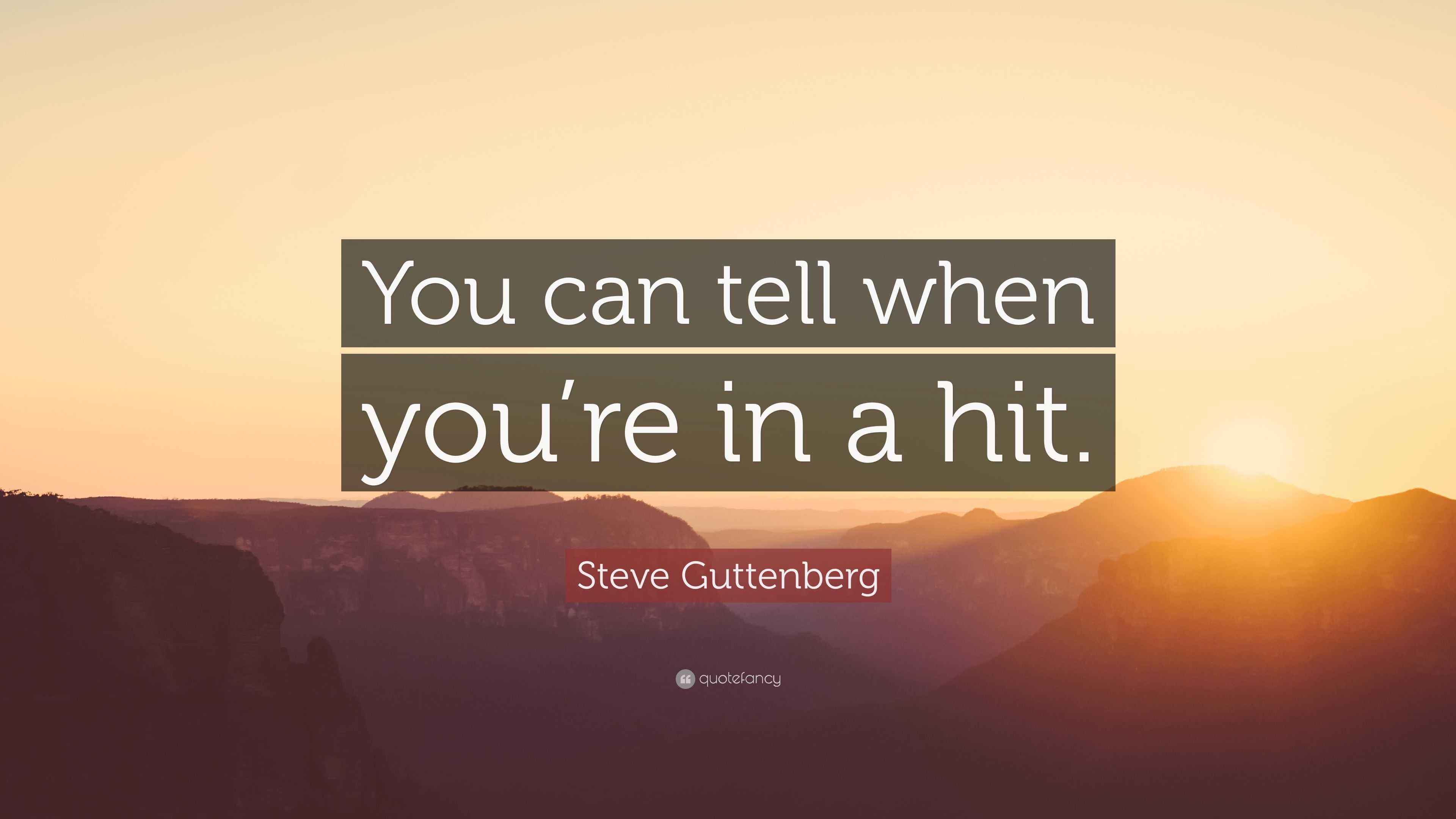 Steve Guttenberg Quote: “You can tell when you’re in a hit.”