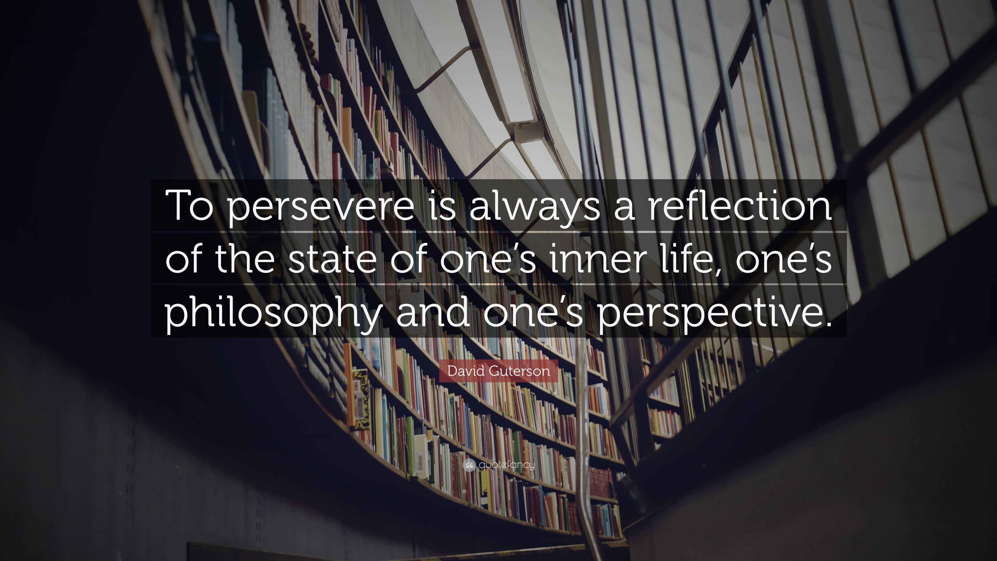 David Guterson Quote: “To persevere is always a reflection of the state ...