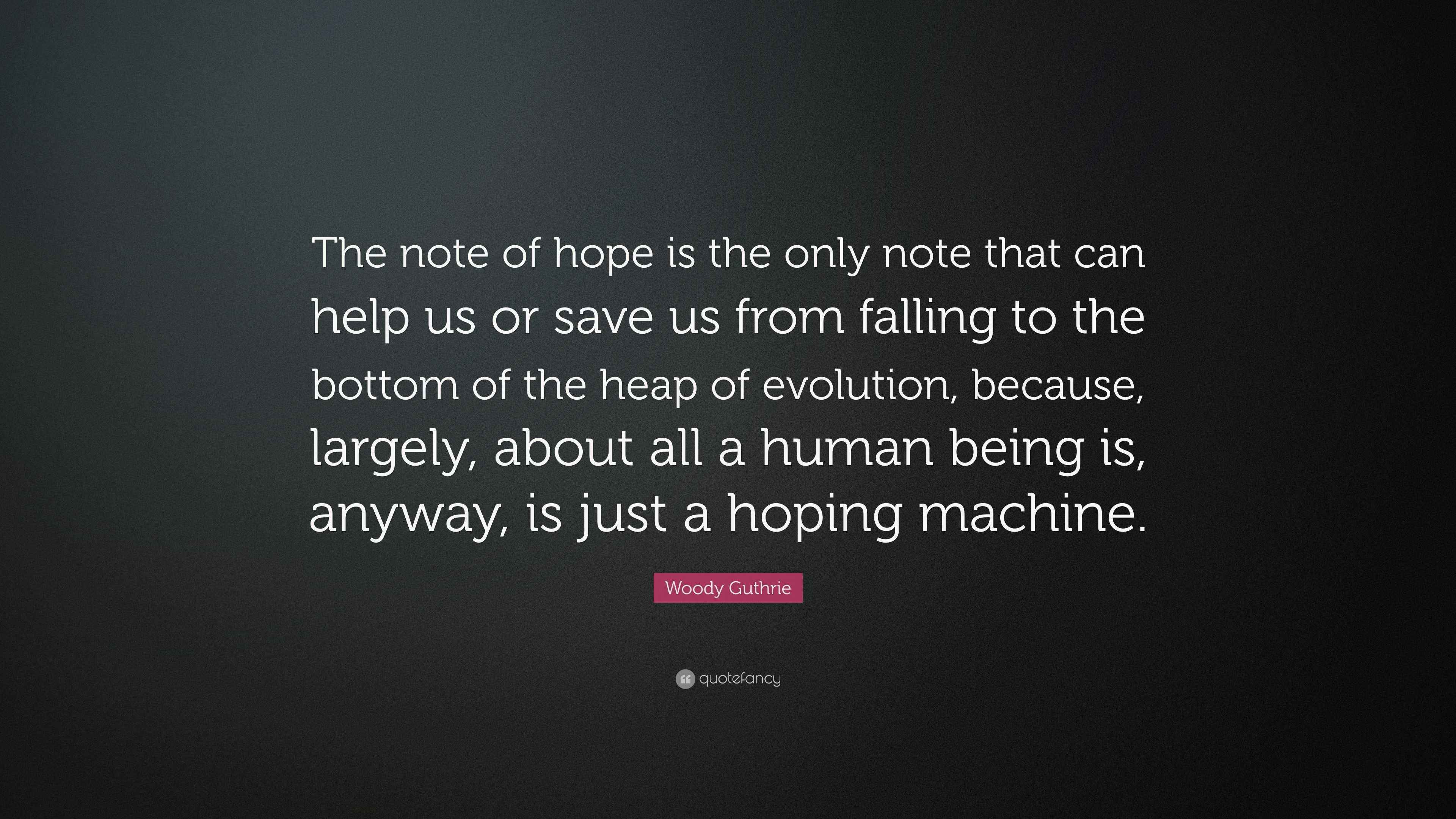 Woody Guthrie Quote: “The note of hope is the only note that can help ...