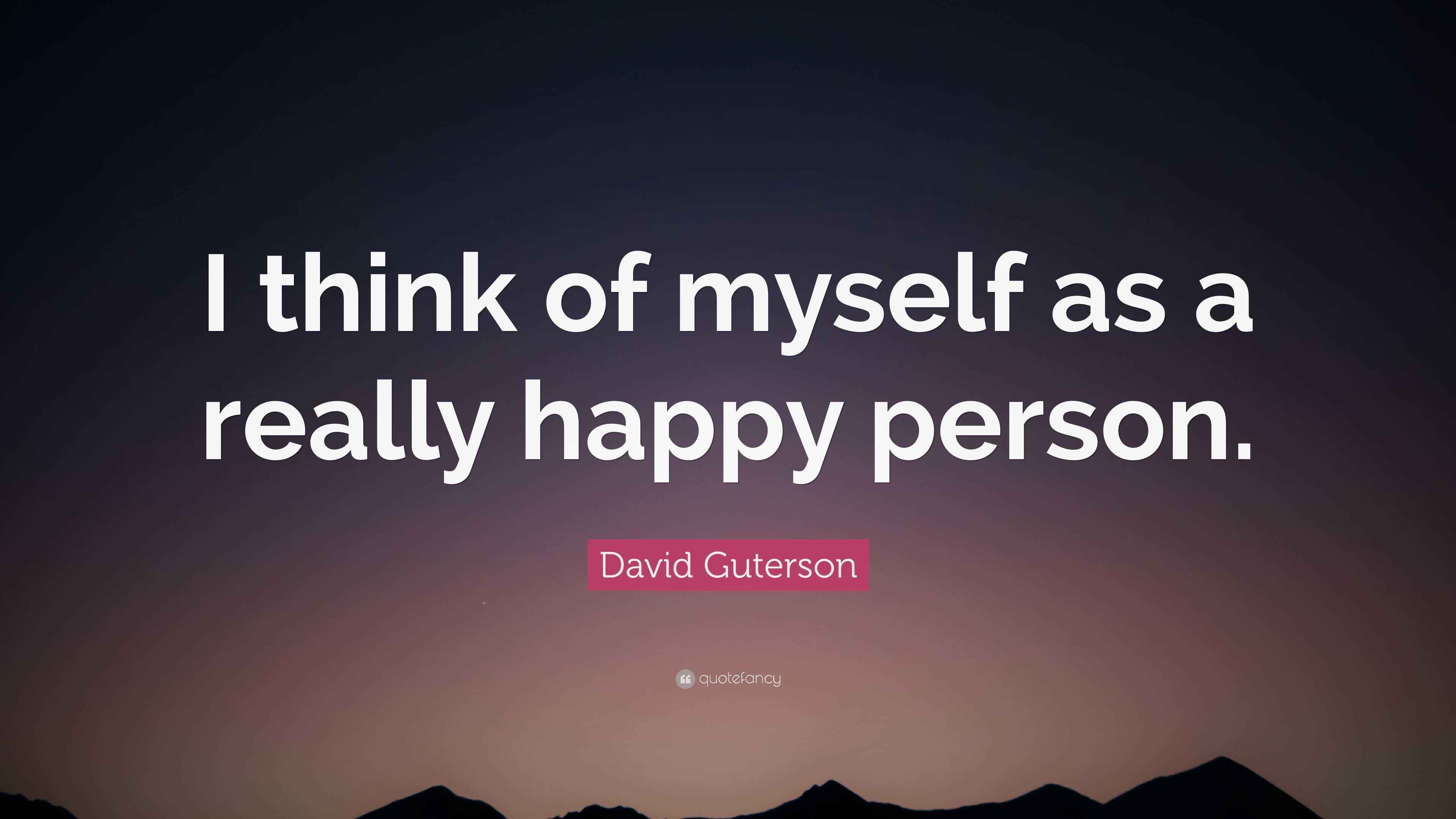 David Guterson Quote: “I think of myself as a really happy person.”