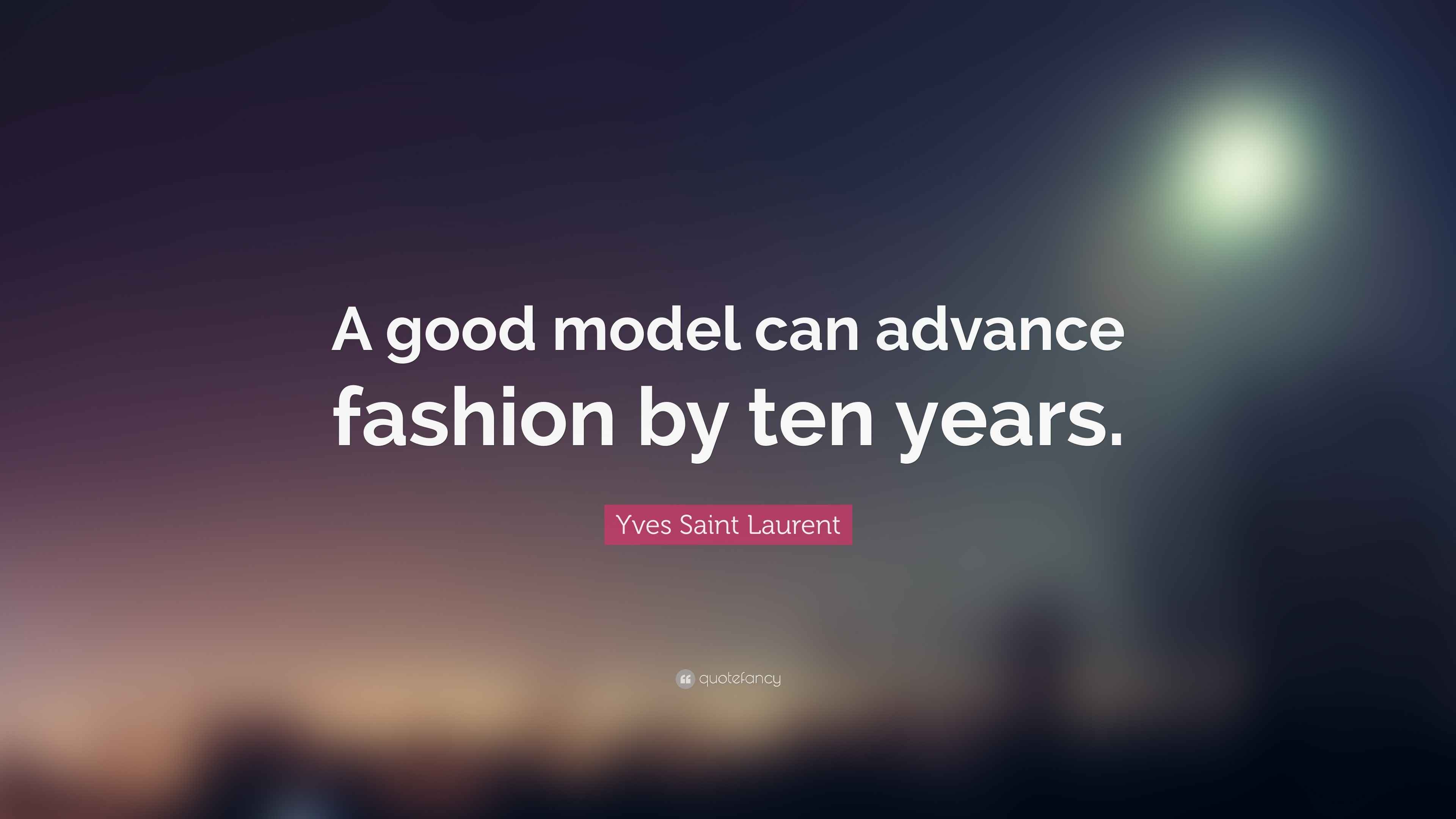 Yves Saint Laurent Quote: “A good model can advance fashion by ten years.”