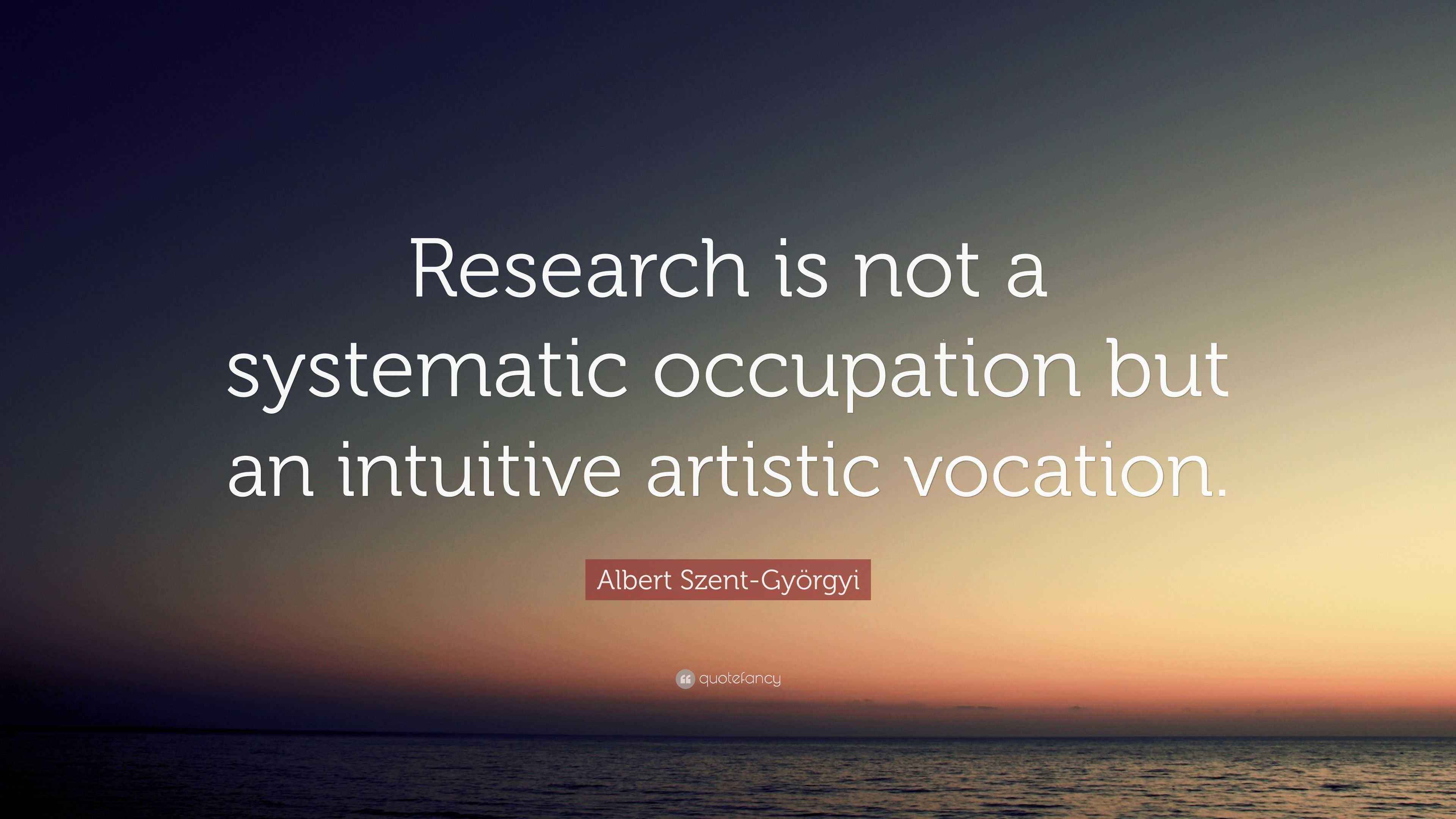 Albert Szent-Györgyi Quote: “Research is not a systematic occupation ...