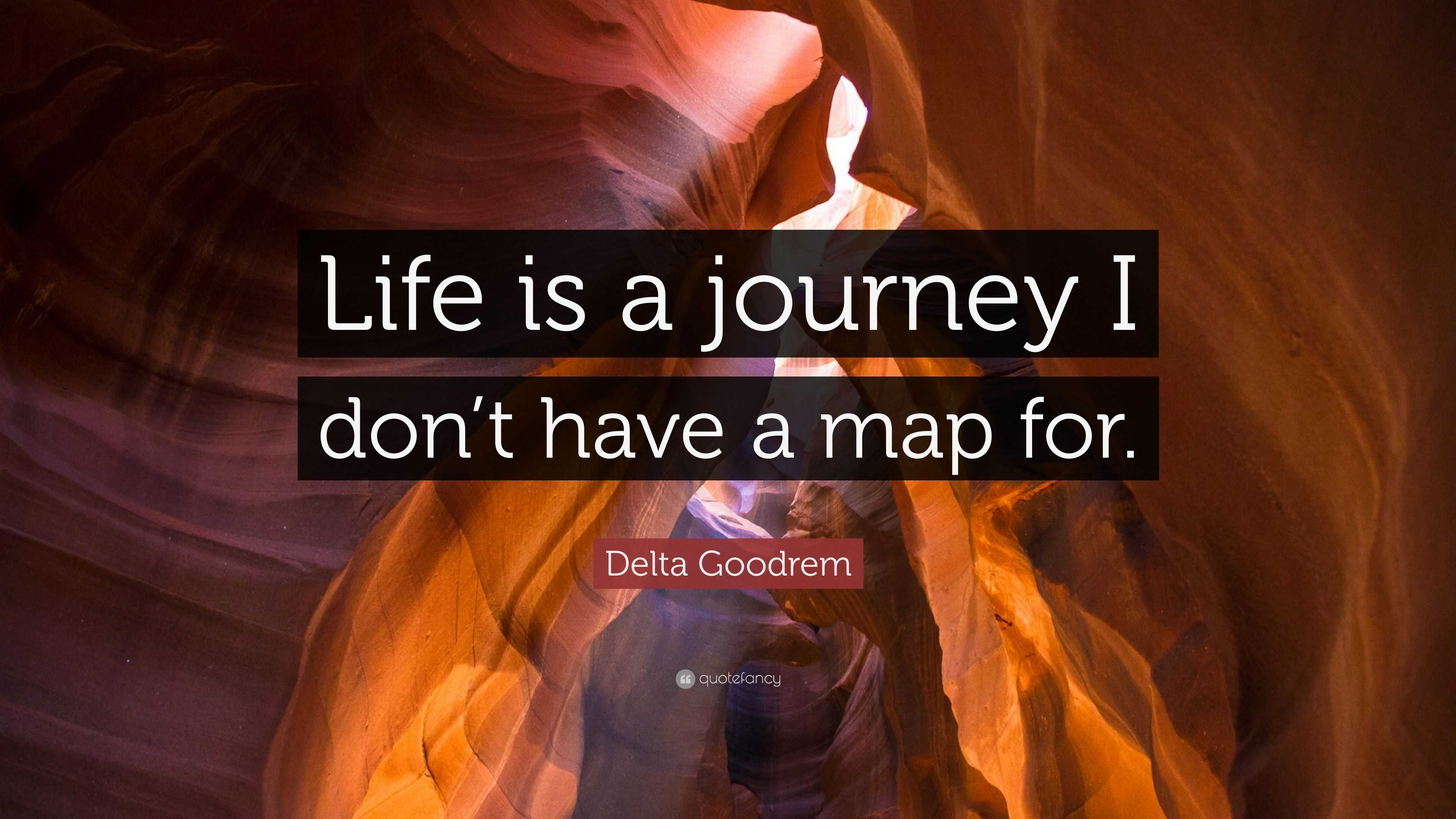 Delta Goodrem Quote: “Life is a journey I don’t have a map for.”