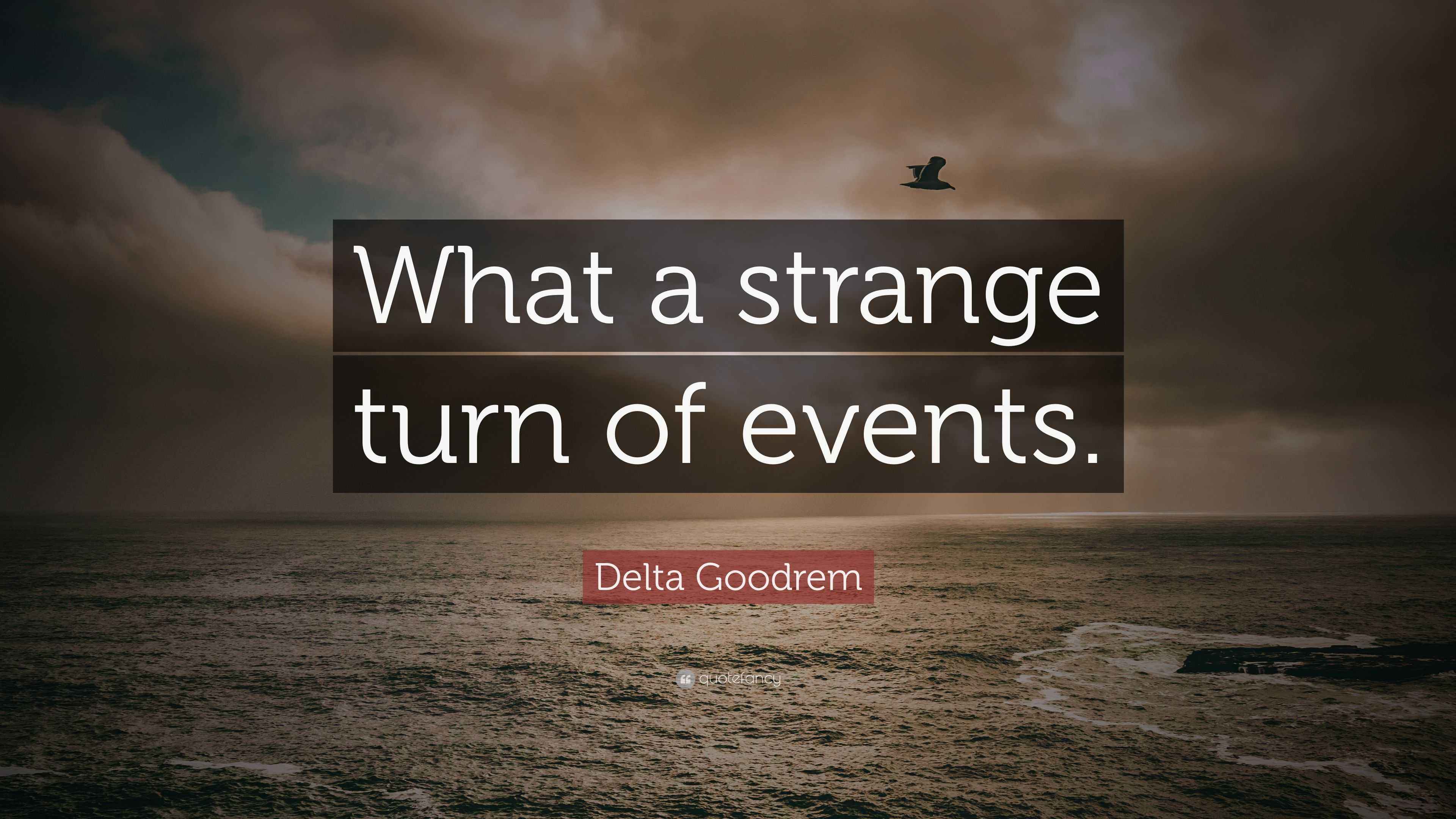 Delta Goodrem Quote: “What a strange turn of events.”