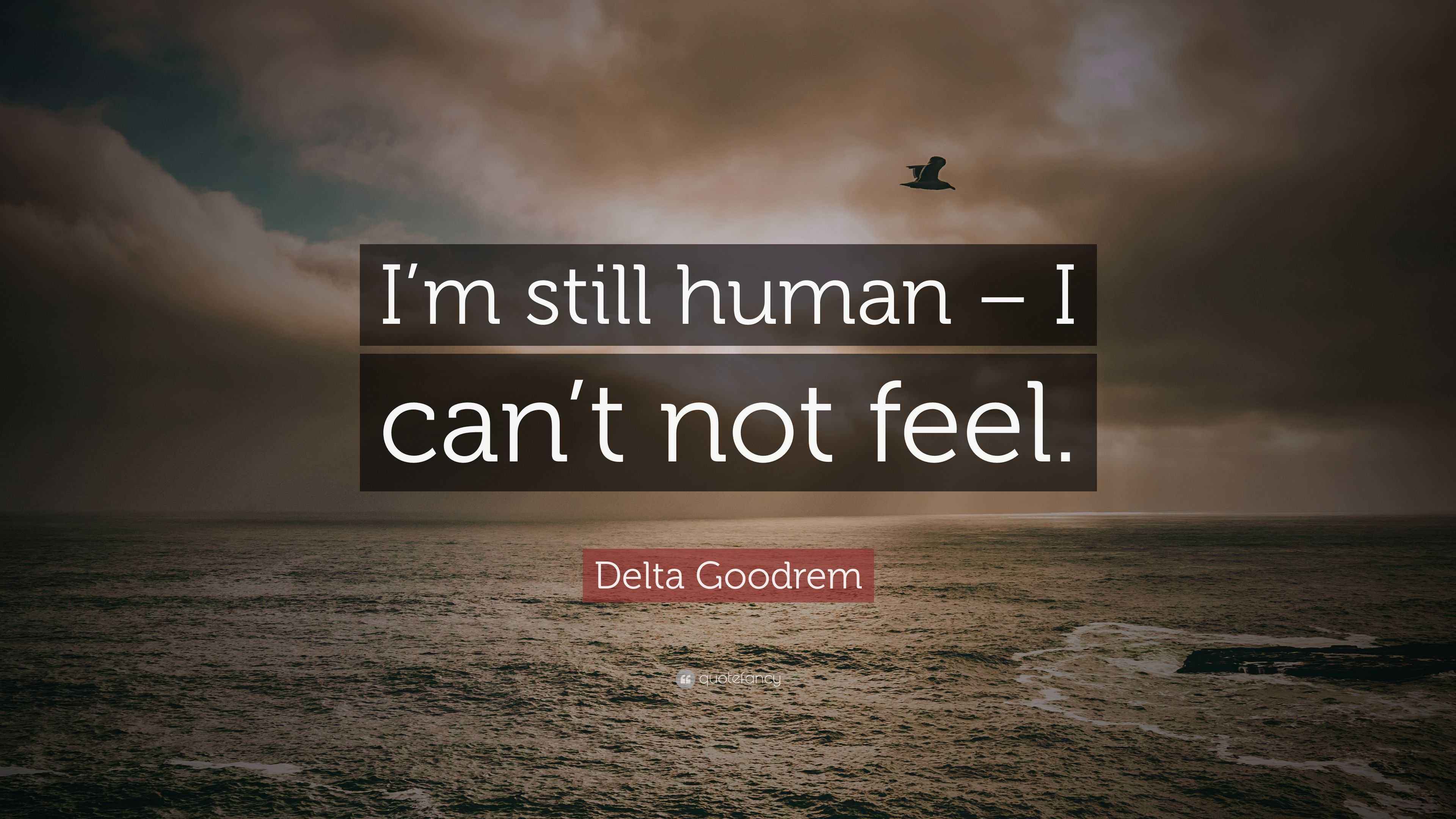 Delta Goodrem Quote: “I’m still human – I can’t not feel.”
