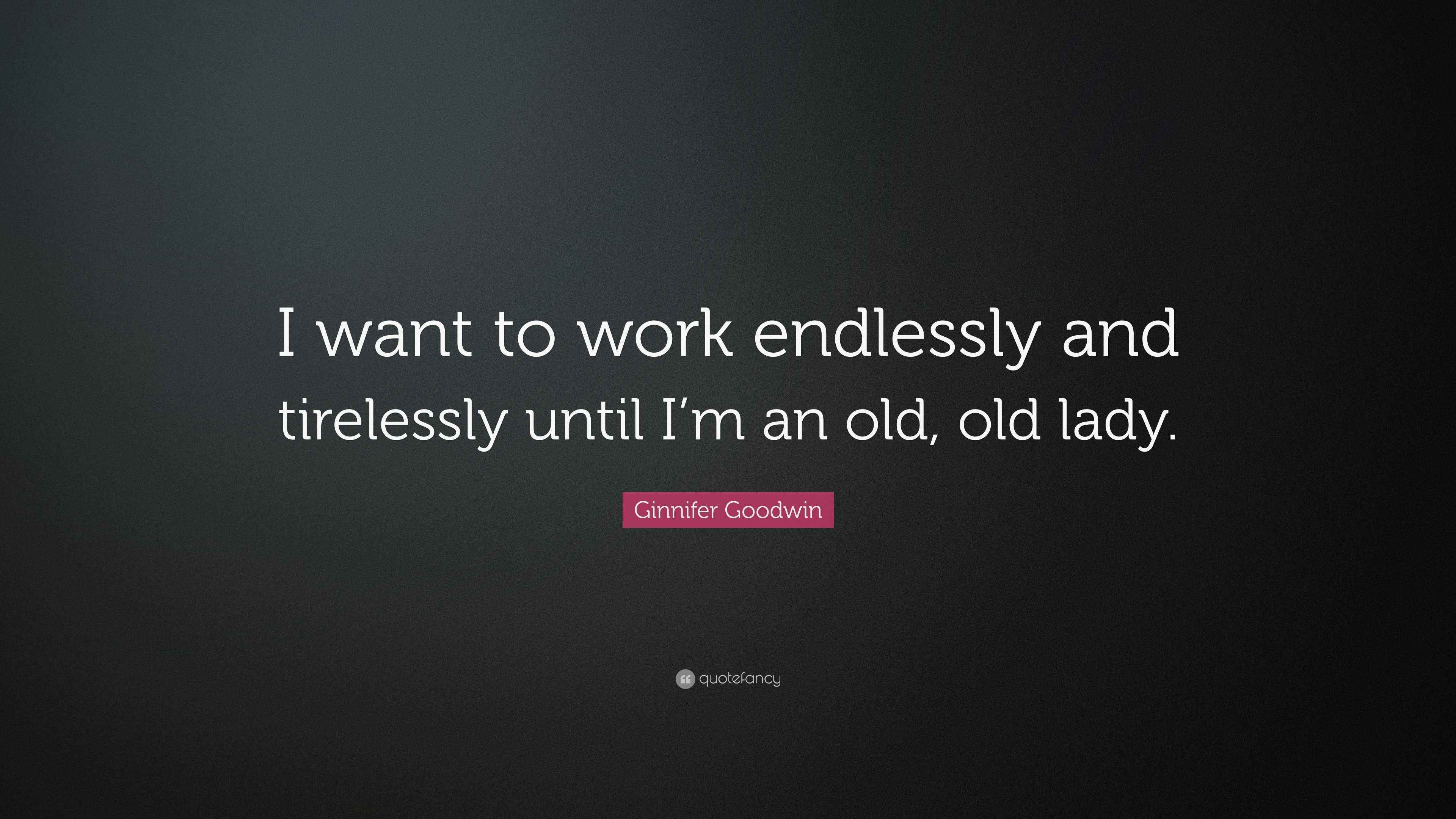Ginnifer Goodwin Quote: “I want to work endlessly and tirelessly until ...