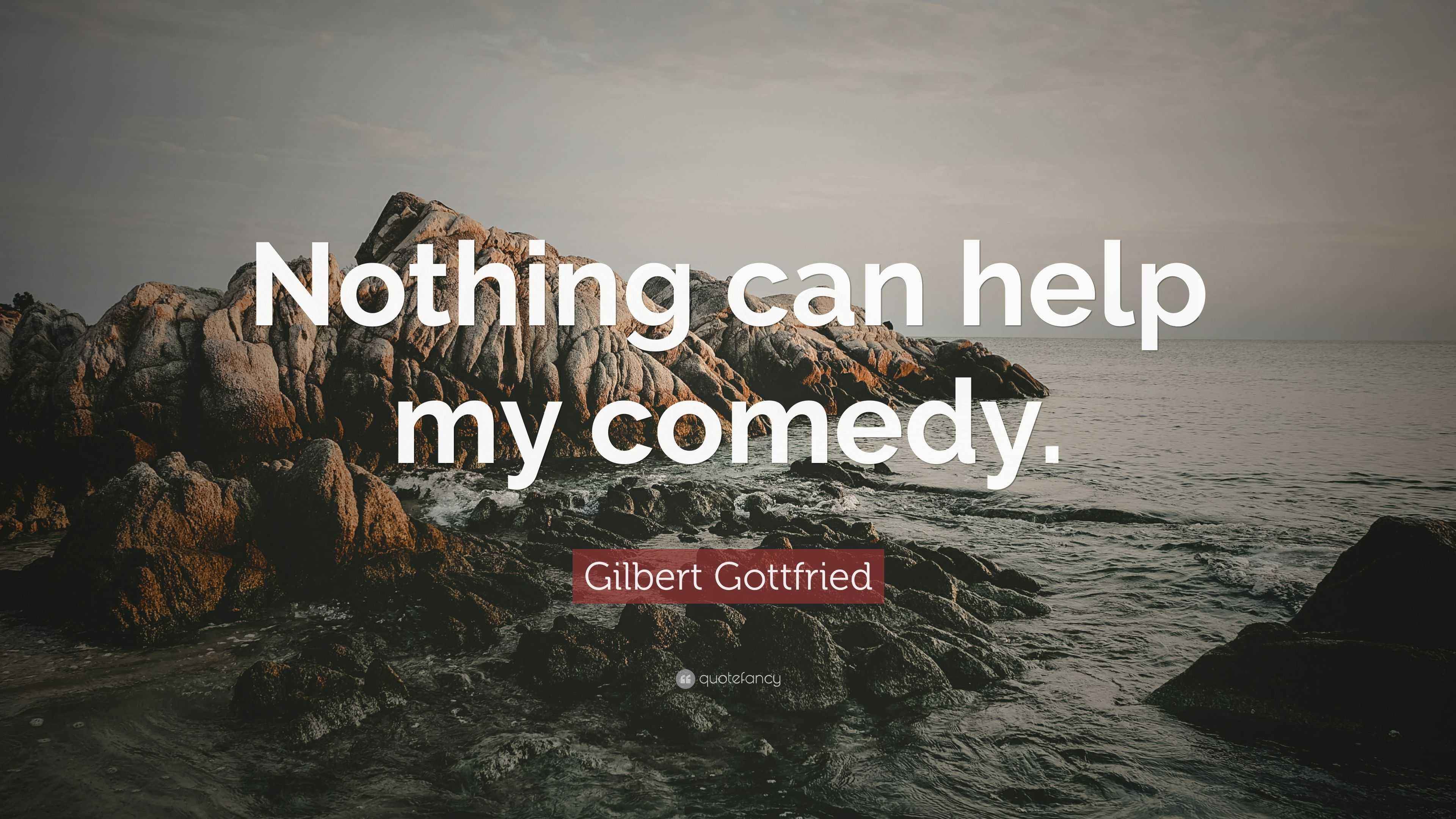 Gilbert Gottfried Quote: “Nothing can help my comedy.”
