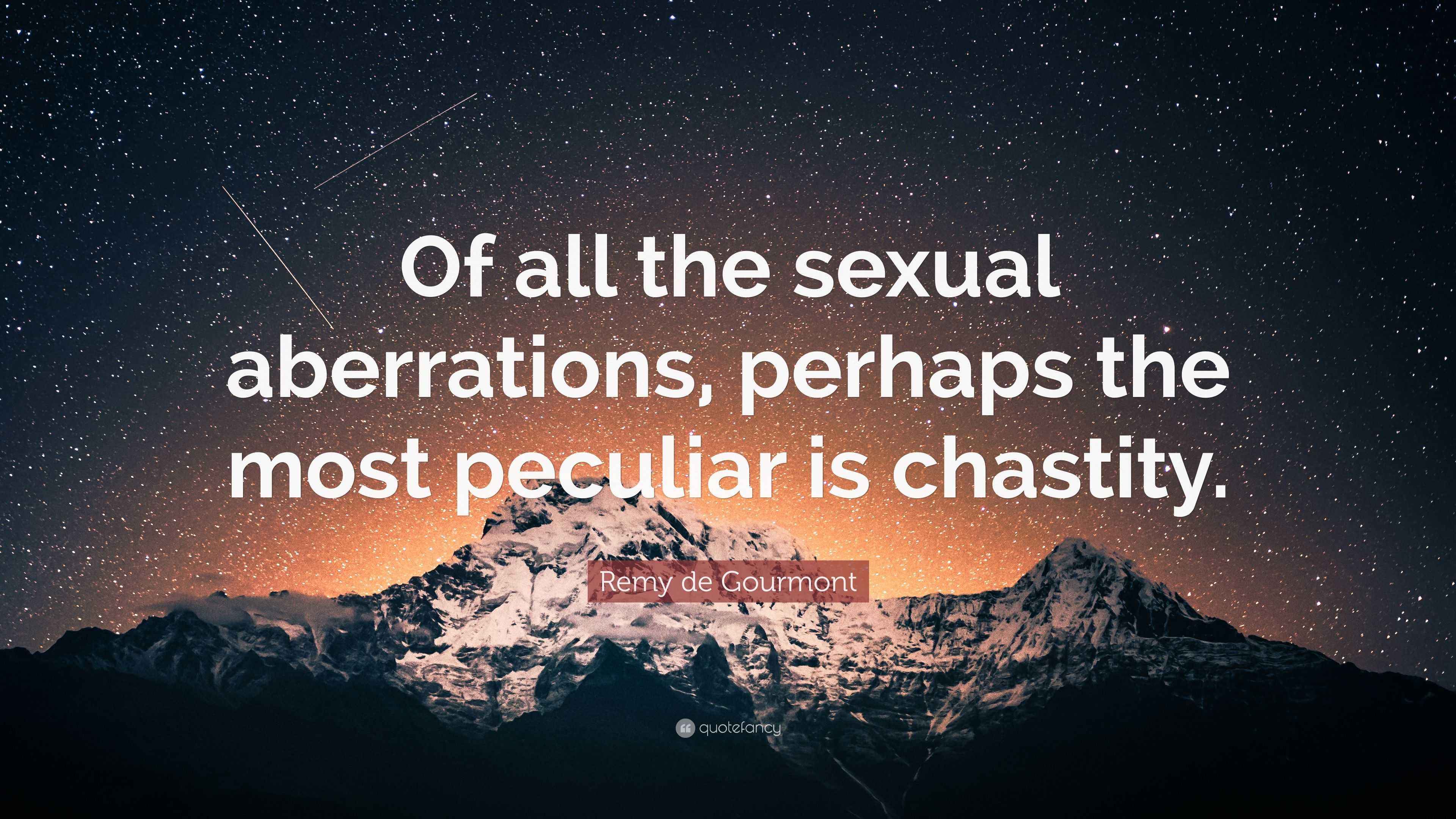 Remy de Gourmont Quote: “Of all the sexual aberrations, perhaps the most peculiar is chastity.”