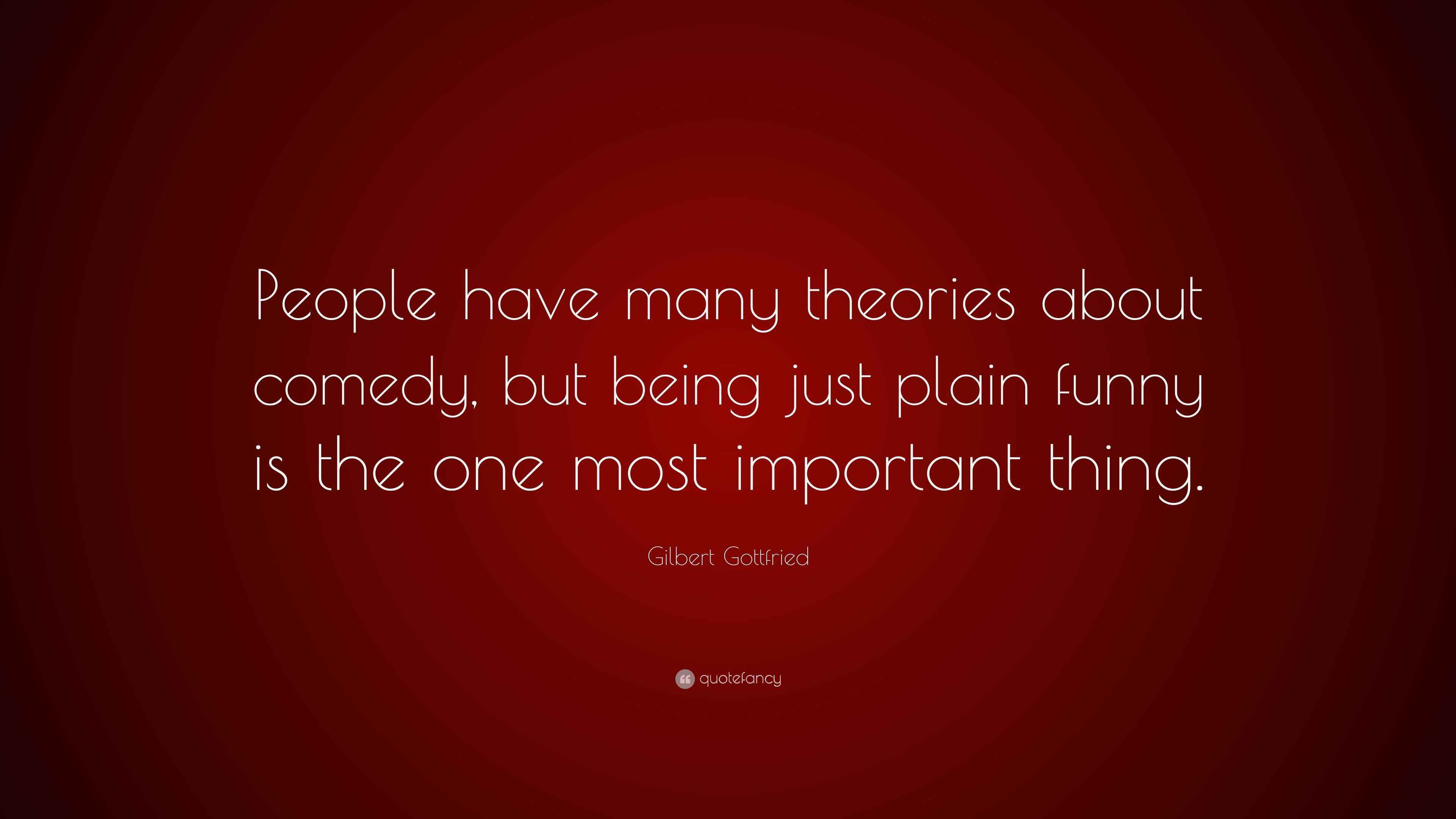 Gilbert Gottfried Quote: “People have many theories about comedy, but ...