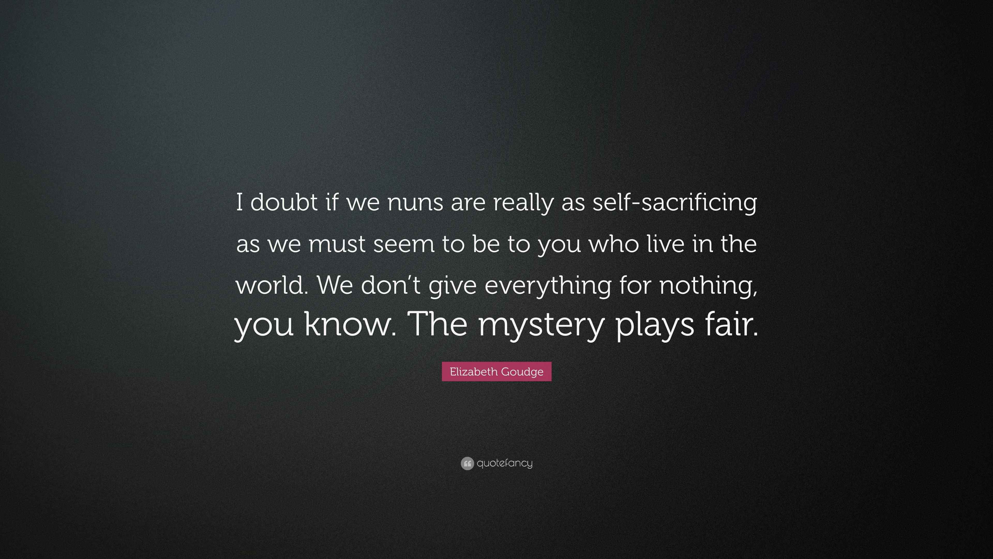 Elizabeth Goudge Quote: “I doubt if we nuns are really as self ...