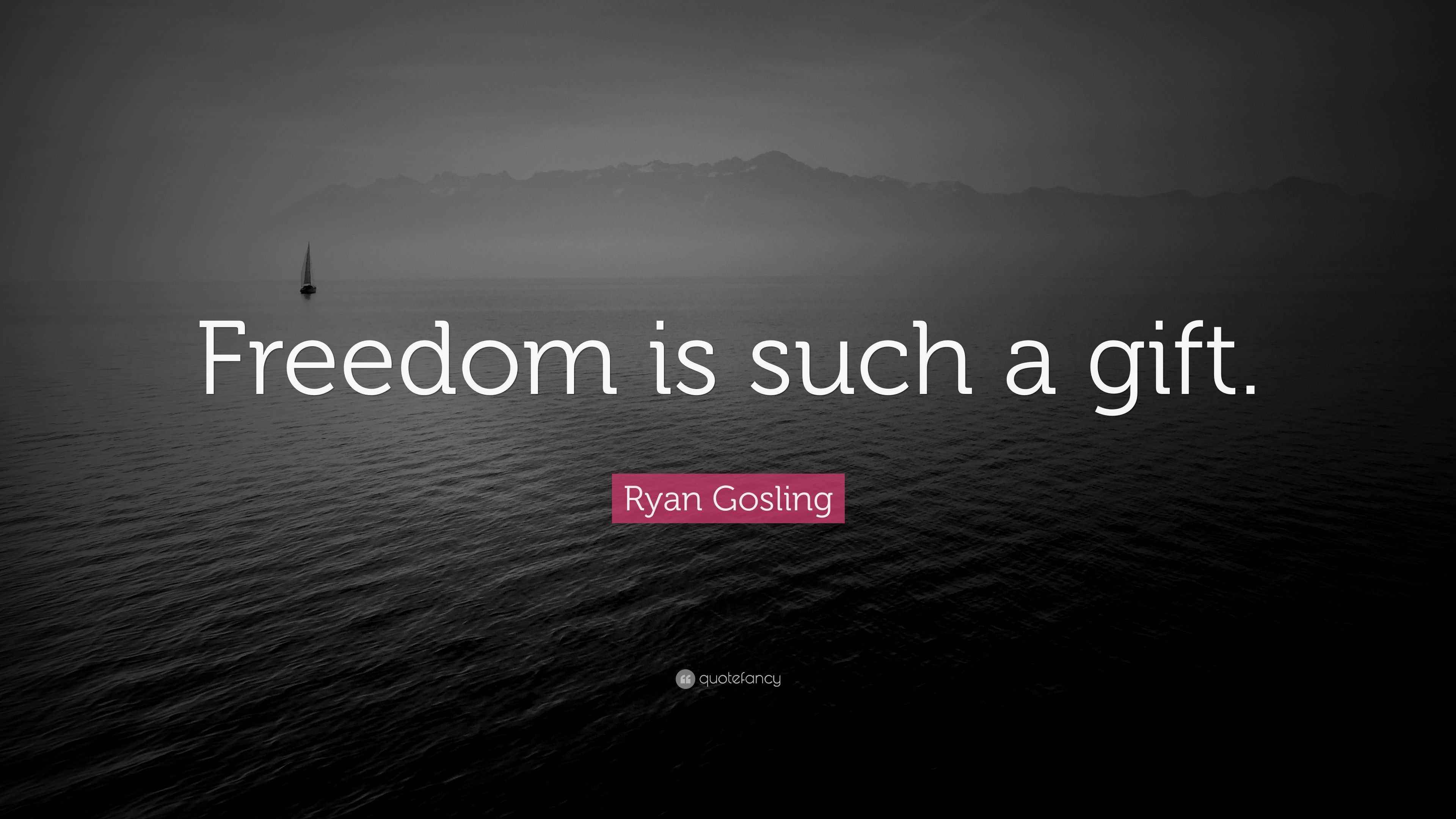 Ryan Gosling Quote: “Freedom is such a gift.”