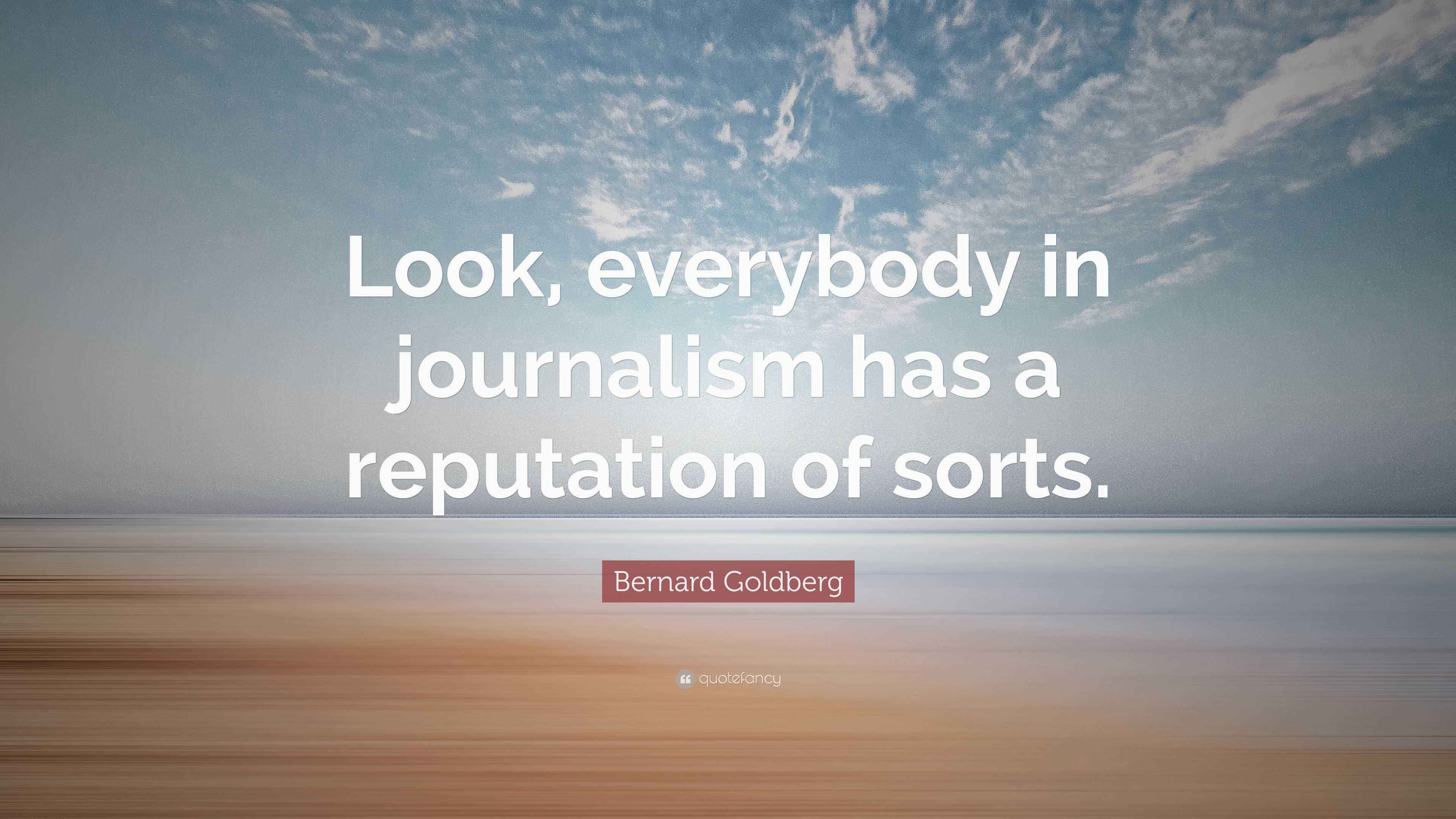 Bernard Goldberg Quote: “Look, everybody in journalism has a reputation ...