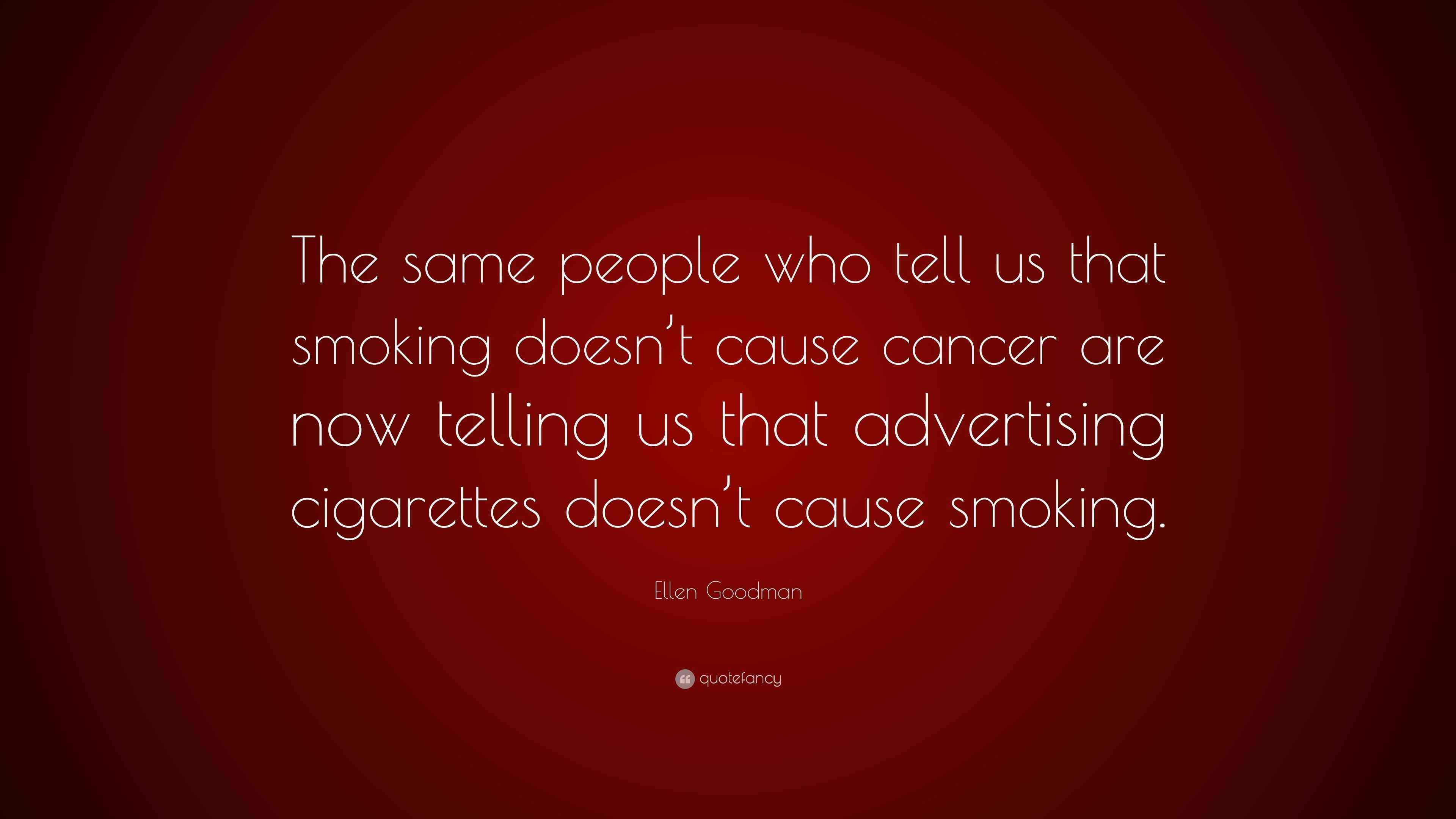 Ellen Goodman Quote: “The same people who tell us that smoking doesn’t ...