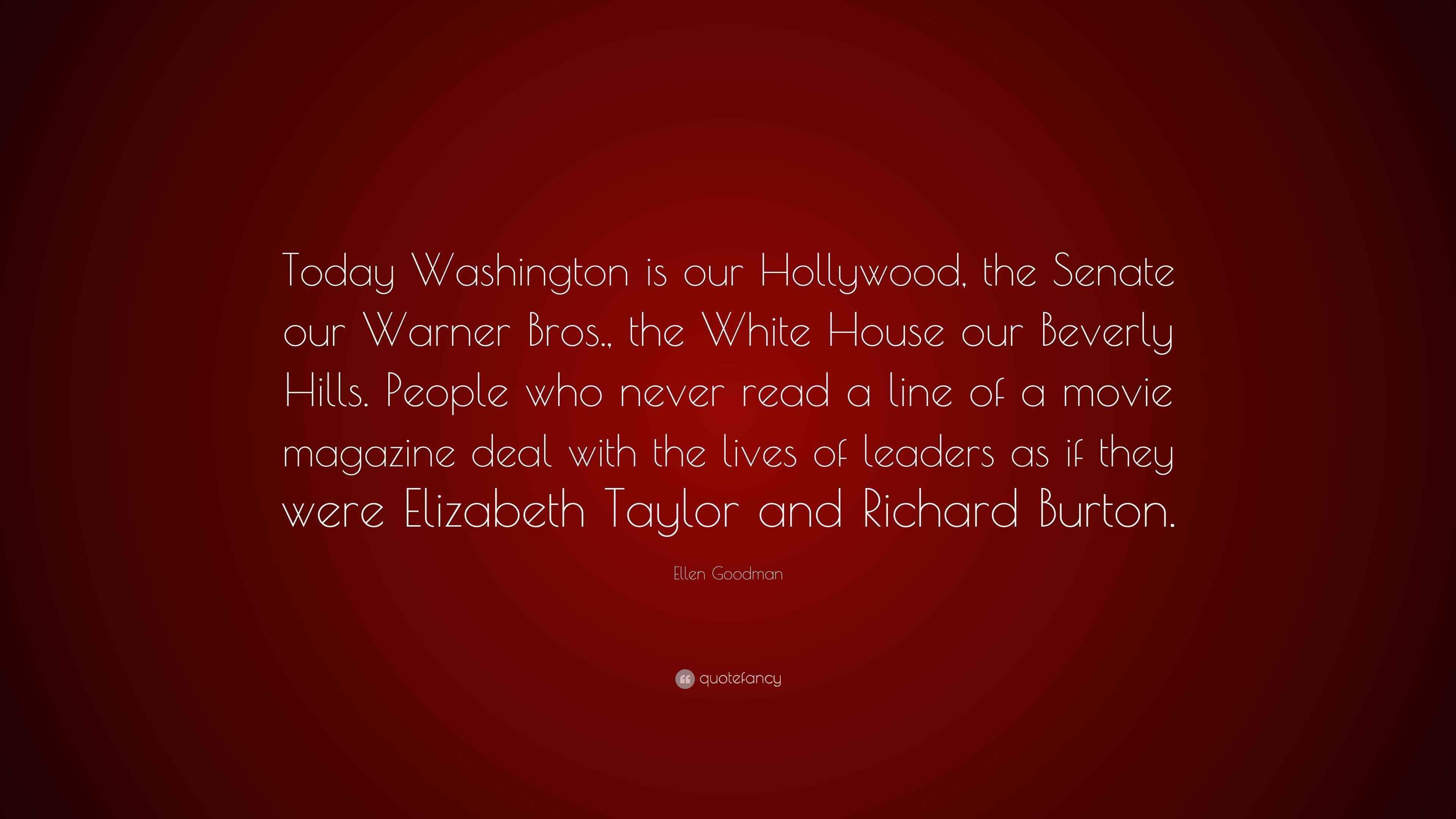 Ellen Goodman Quote: “Today Washington is our Hollywood, the Senate our ...