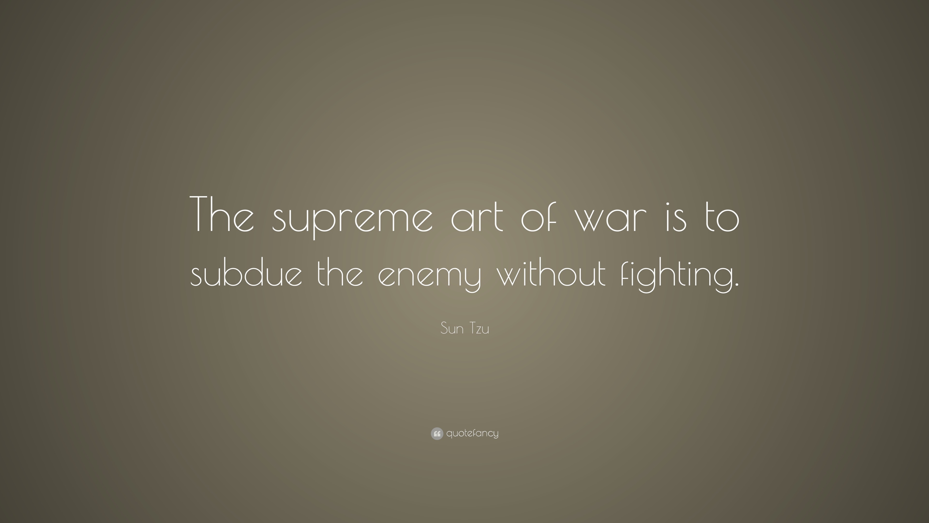 Sun Tzu Quote: “The supreme art of war is to subdue the enemy without ...