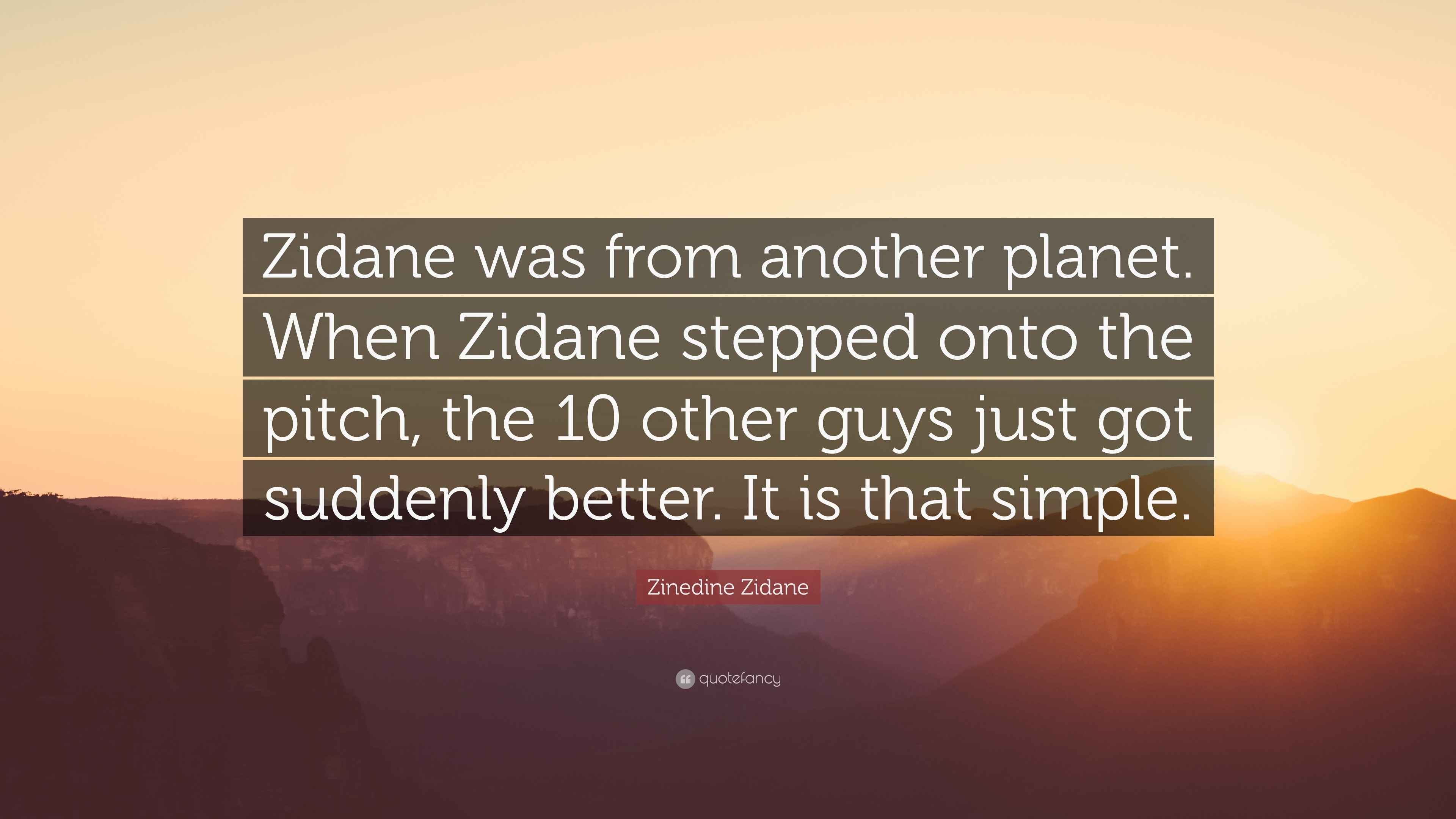 Zinedine Zidane Quote: “Zidane was from another planet. When Zidane ...