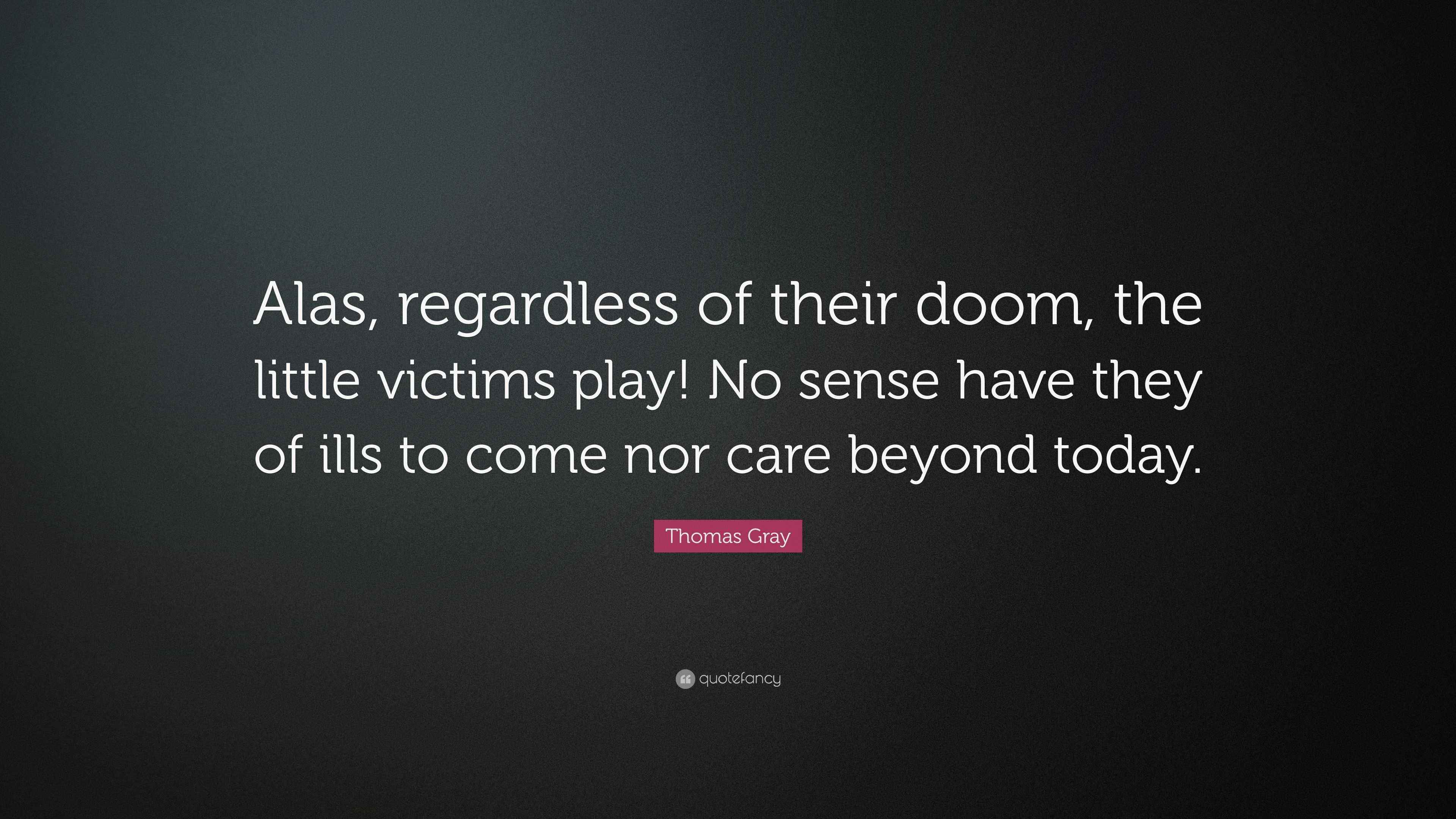 Thomas Gray Quote: “Alas, regardless of their doom, the little victims ...