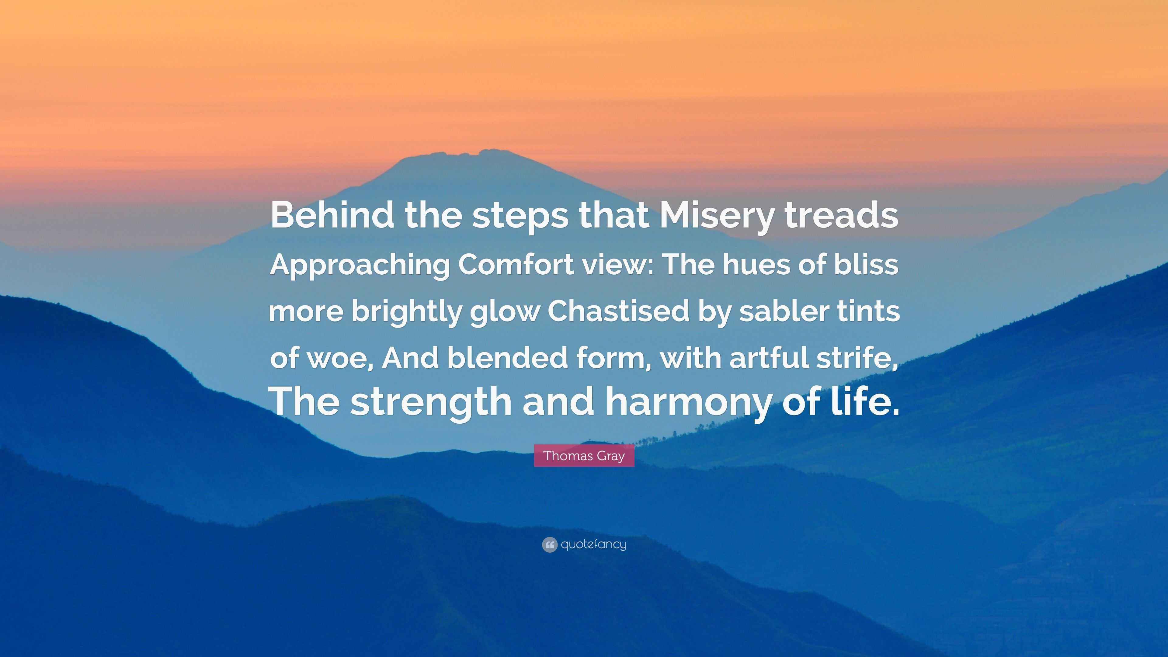 Thomas Gray Quote: “Behind the steps that Misery treads Approaching ...