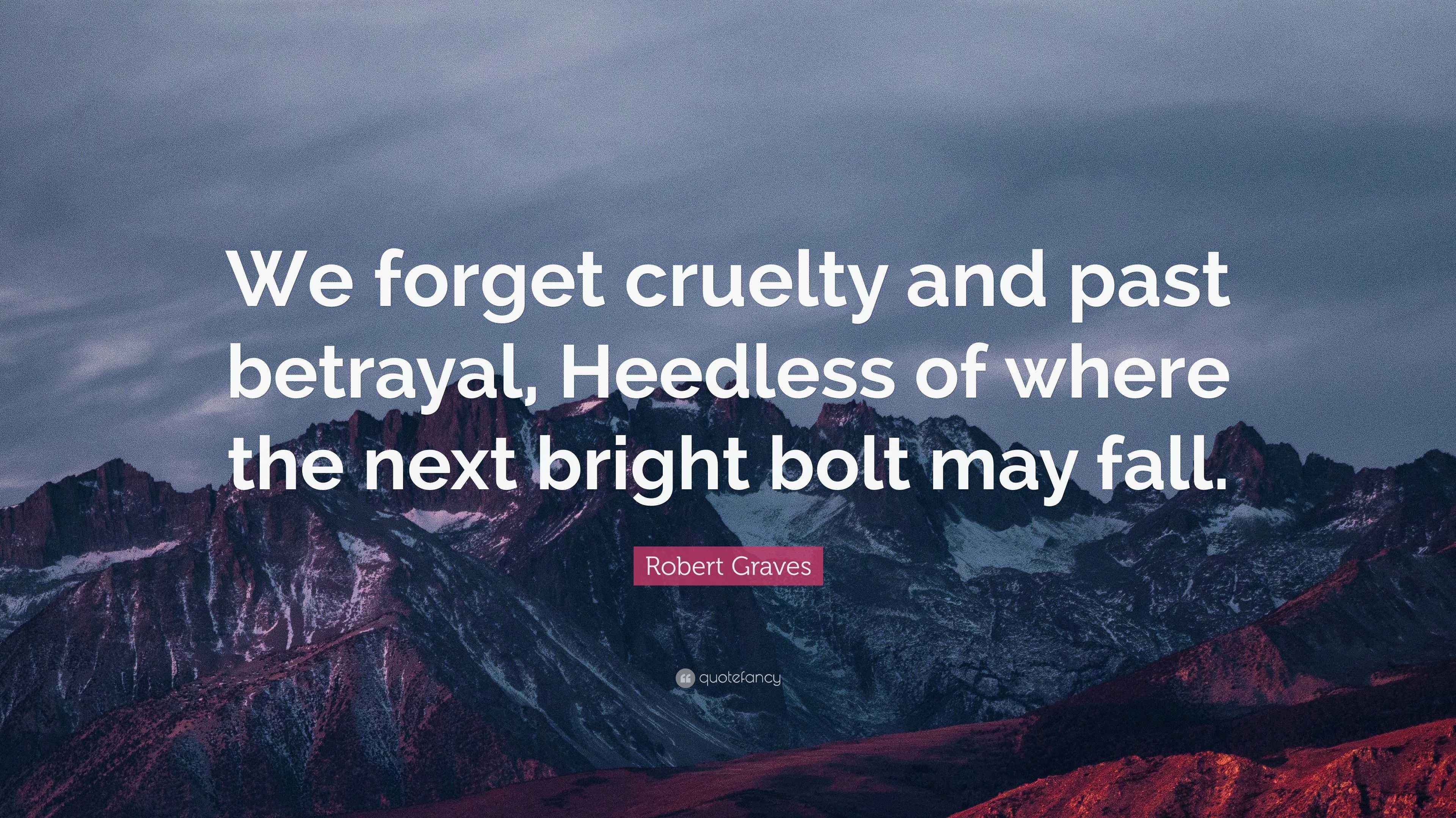 Robert Graves Quote: “We forget cruelty and past betrayal, Heedless of ...
