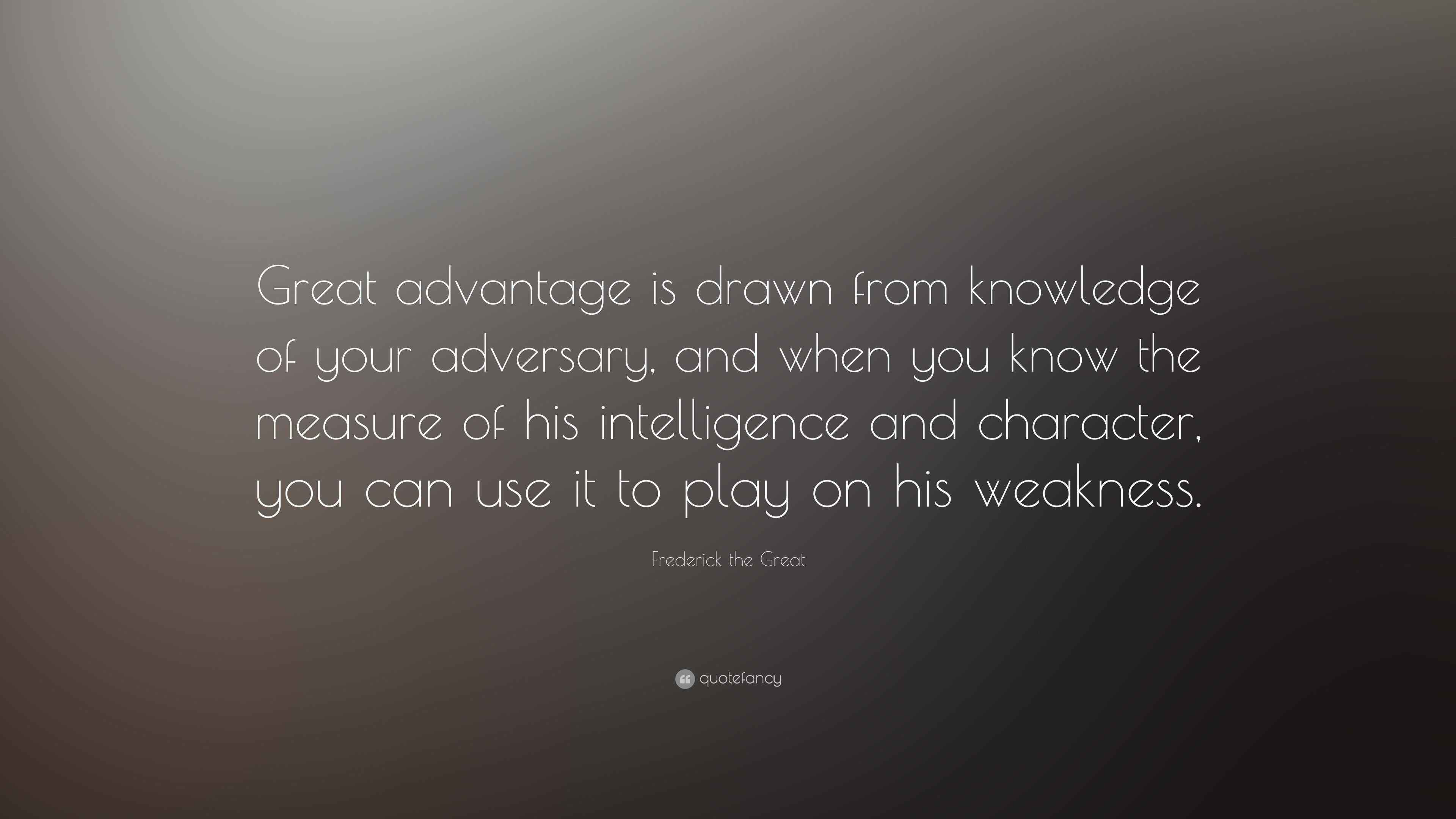 Frederick the Great Quote: “Great advantage is drawn from knowledge of ...