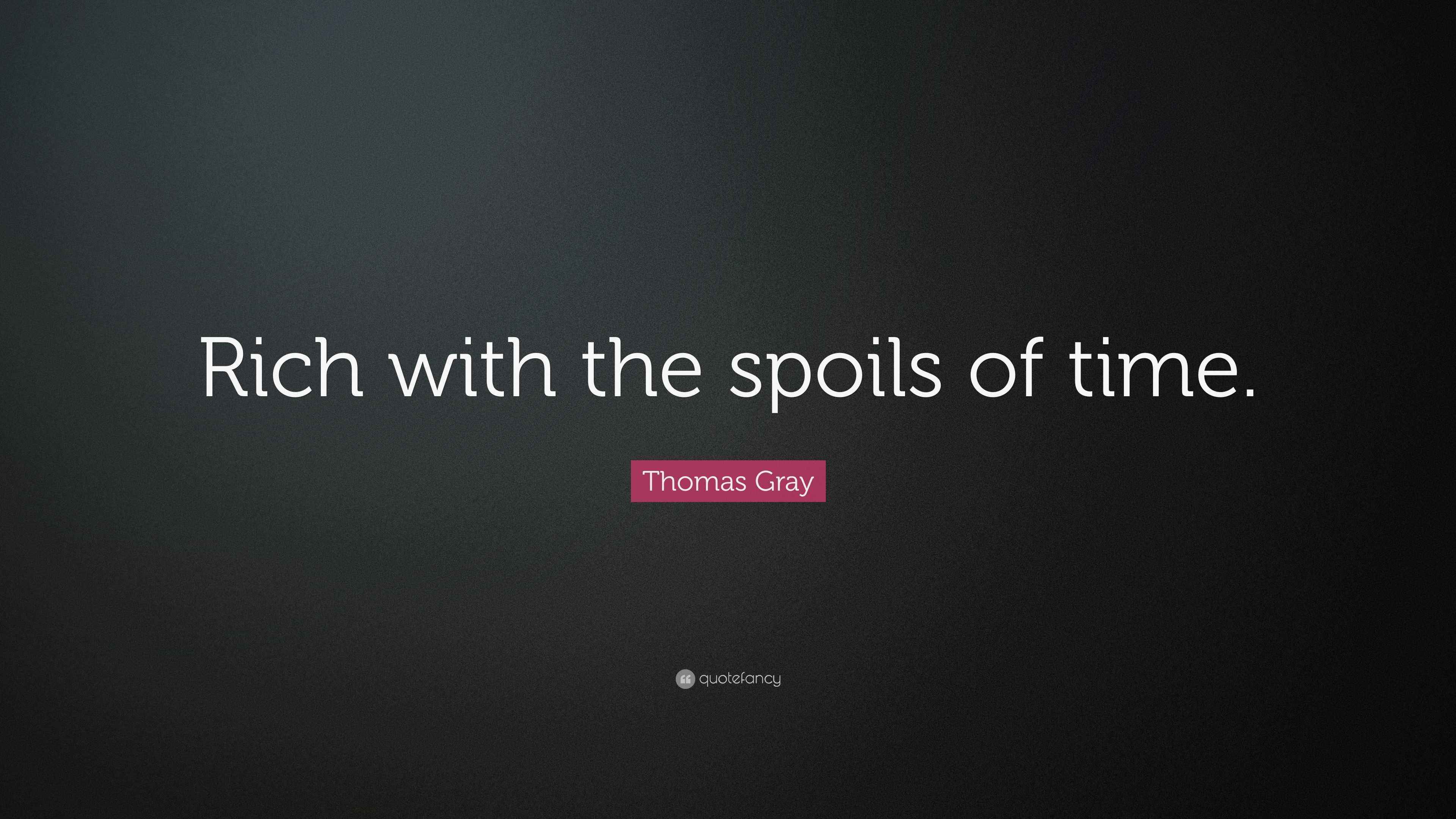 Thomas Gray Quote: “Rich with the spoils of time.”